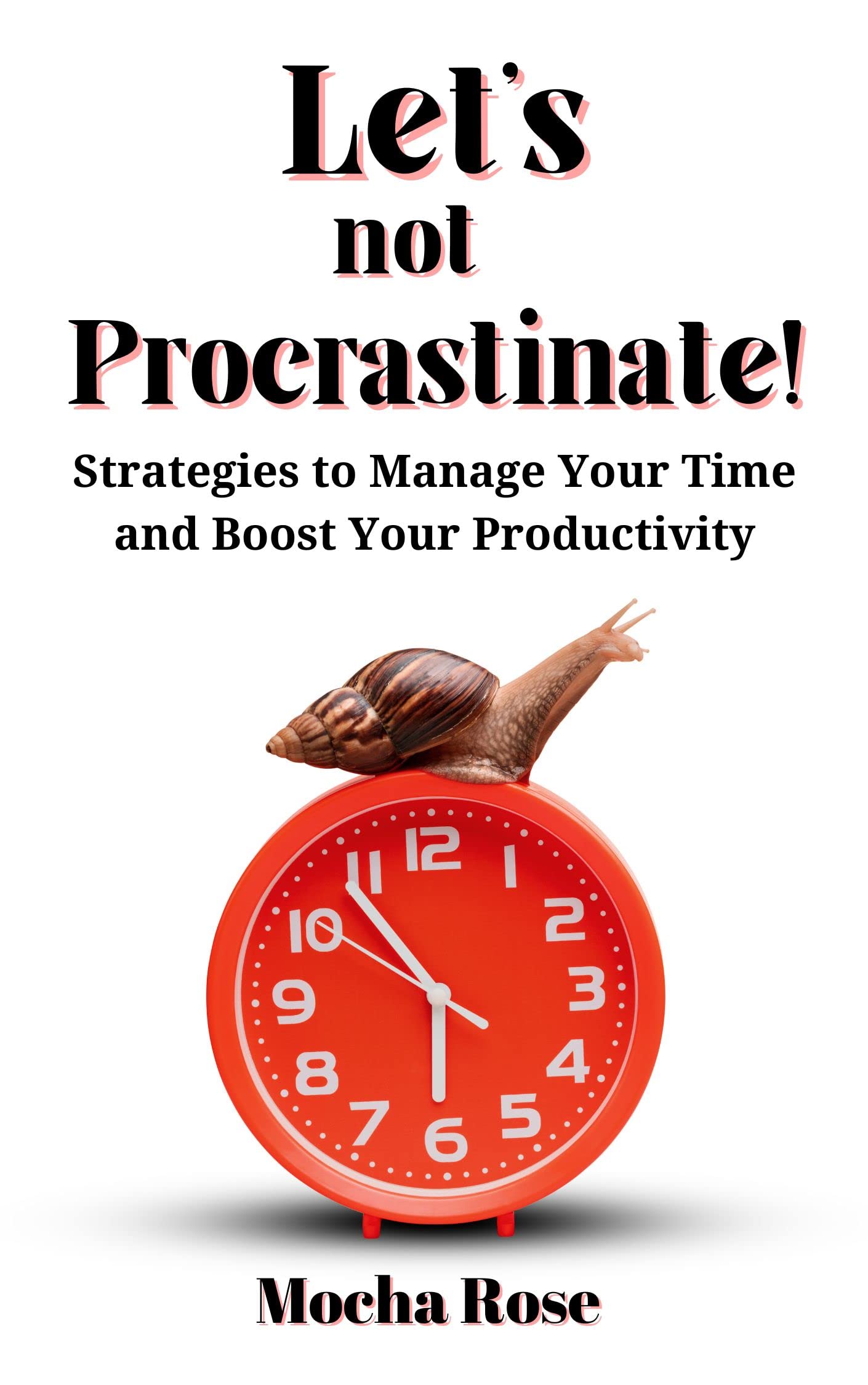 Let's Not Procrastinate!: Strategies to Manage Your Time and Boost Your Productivity by Mocha ...