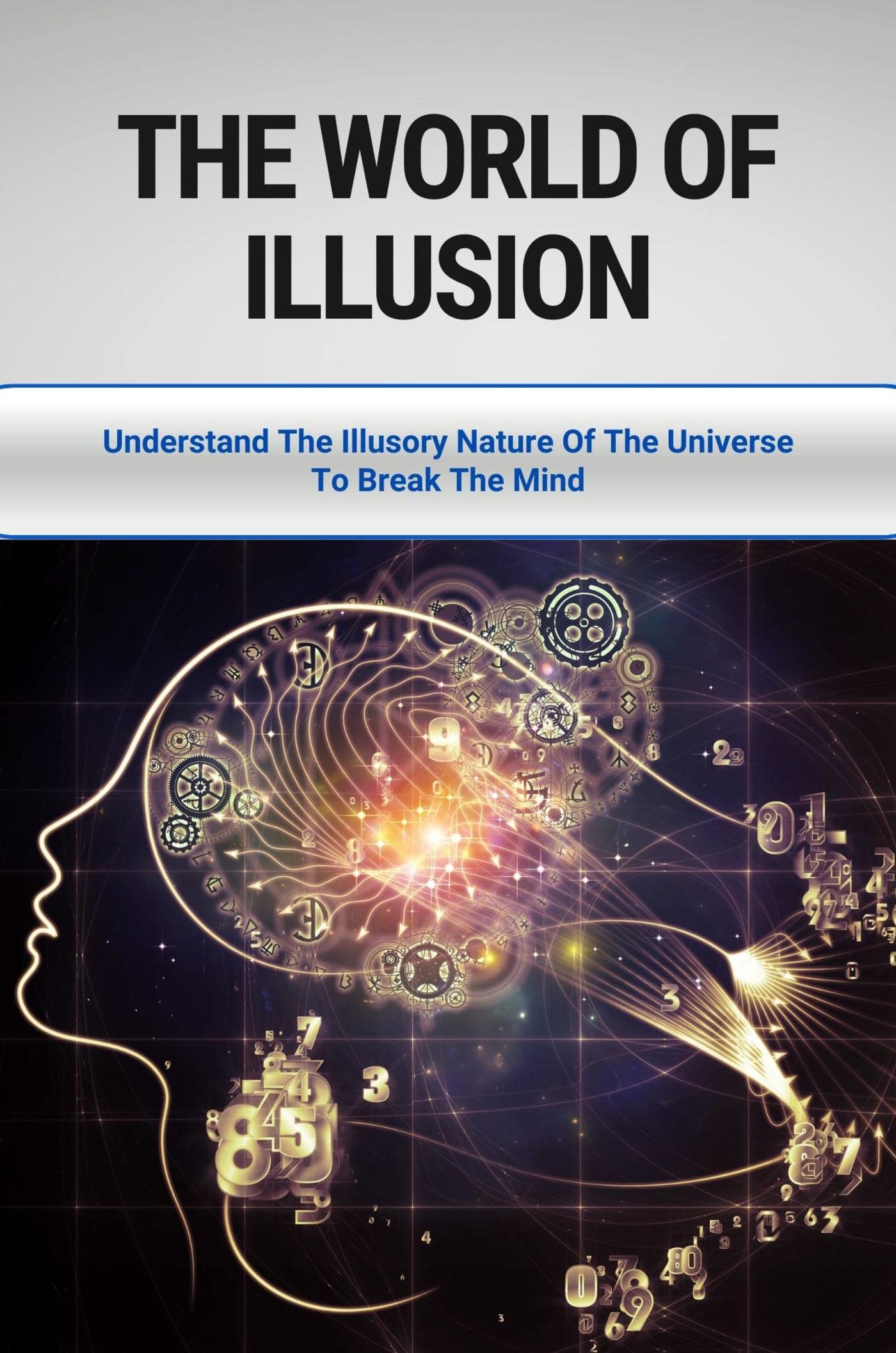 The World Of Illusion: Understand The Illusory Nature Of The Universe ...