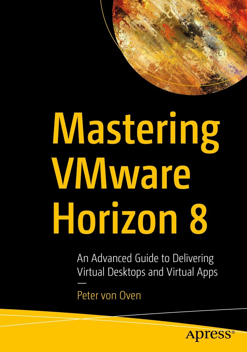 Mastering VMware Horizon 8: An Advanced Guide to Delivering Virtual ...