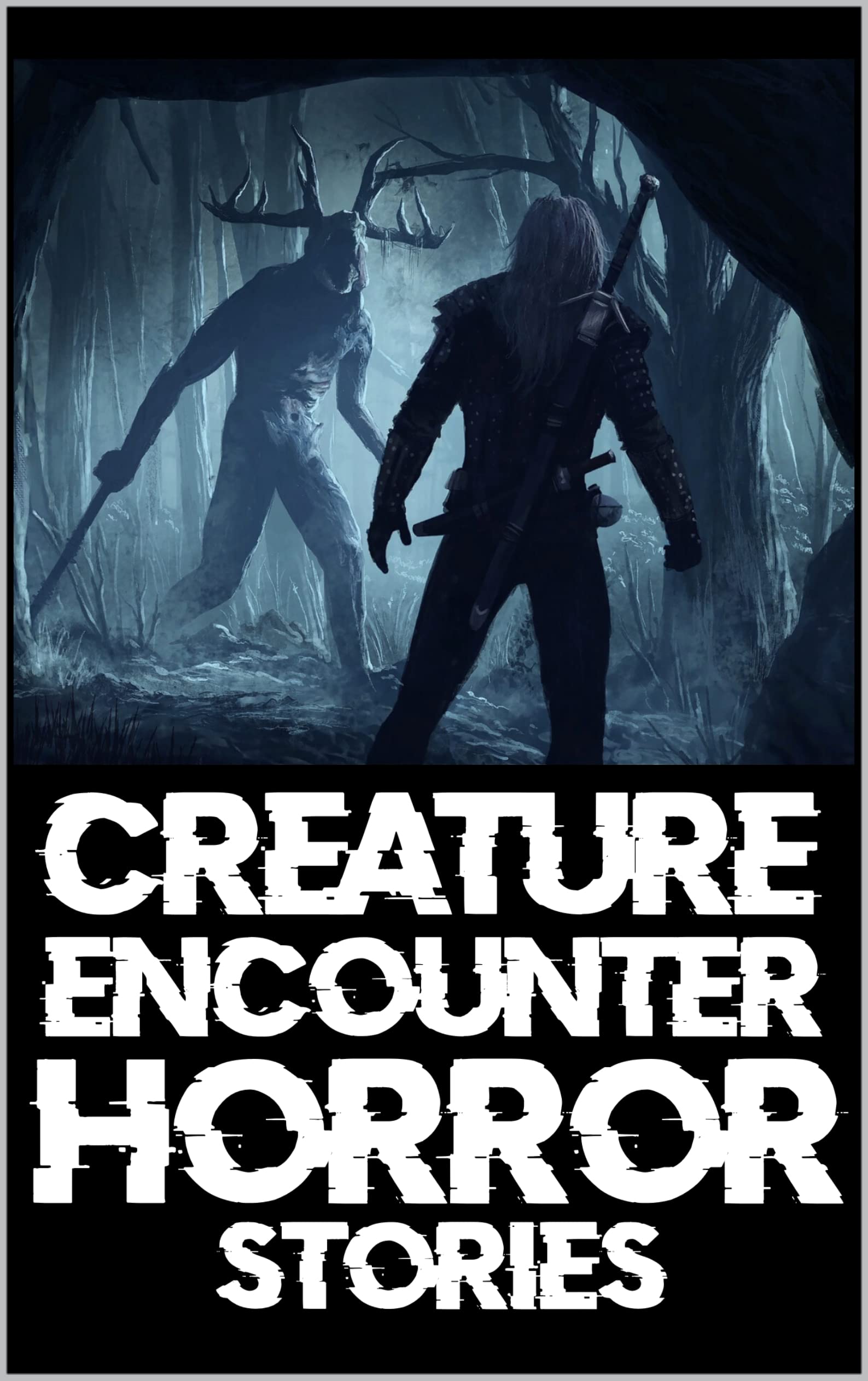 Scary Creature Encounter Horror Stories: Vol 2 ( Rake, Cryptids, Wendigos, Bigfoot...) by ...