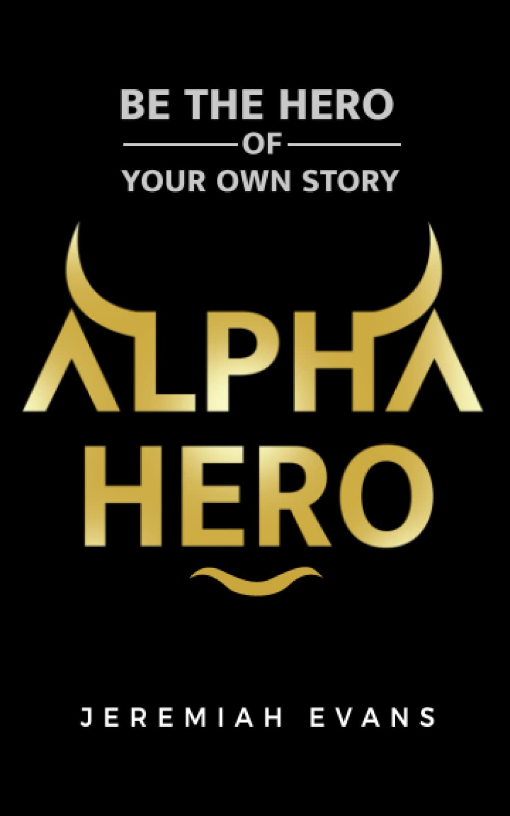 Alpha Hero: Be The Hero Of Your Own Story by Jeremiah Evans | Goodreads
