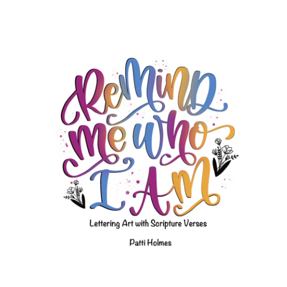 Remind Me Who I Am: Lettering Art with Scripture Verses by Patti Holmes ...
