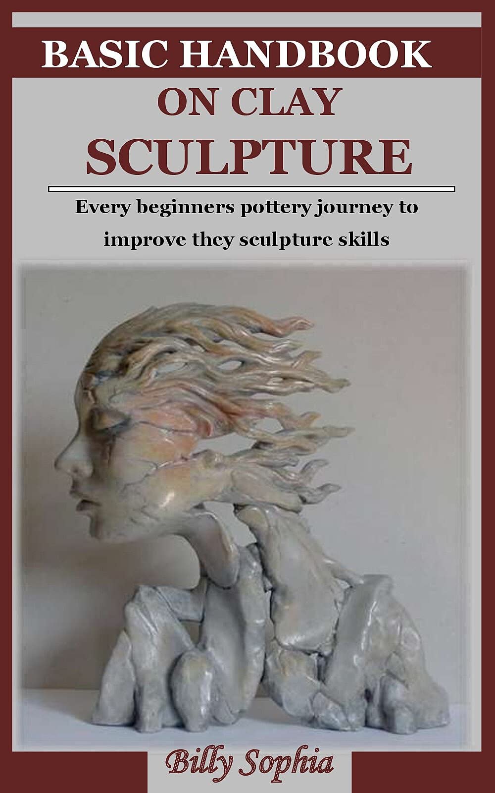 BASIC HANDBOOK ON CLAY SCULPTURE: Every beginners pottery journey to ...