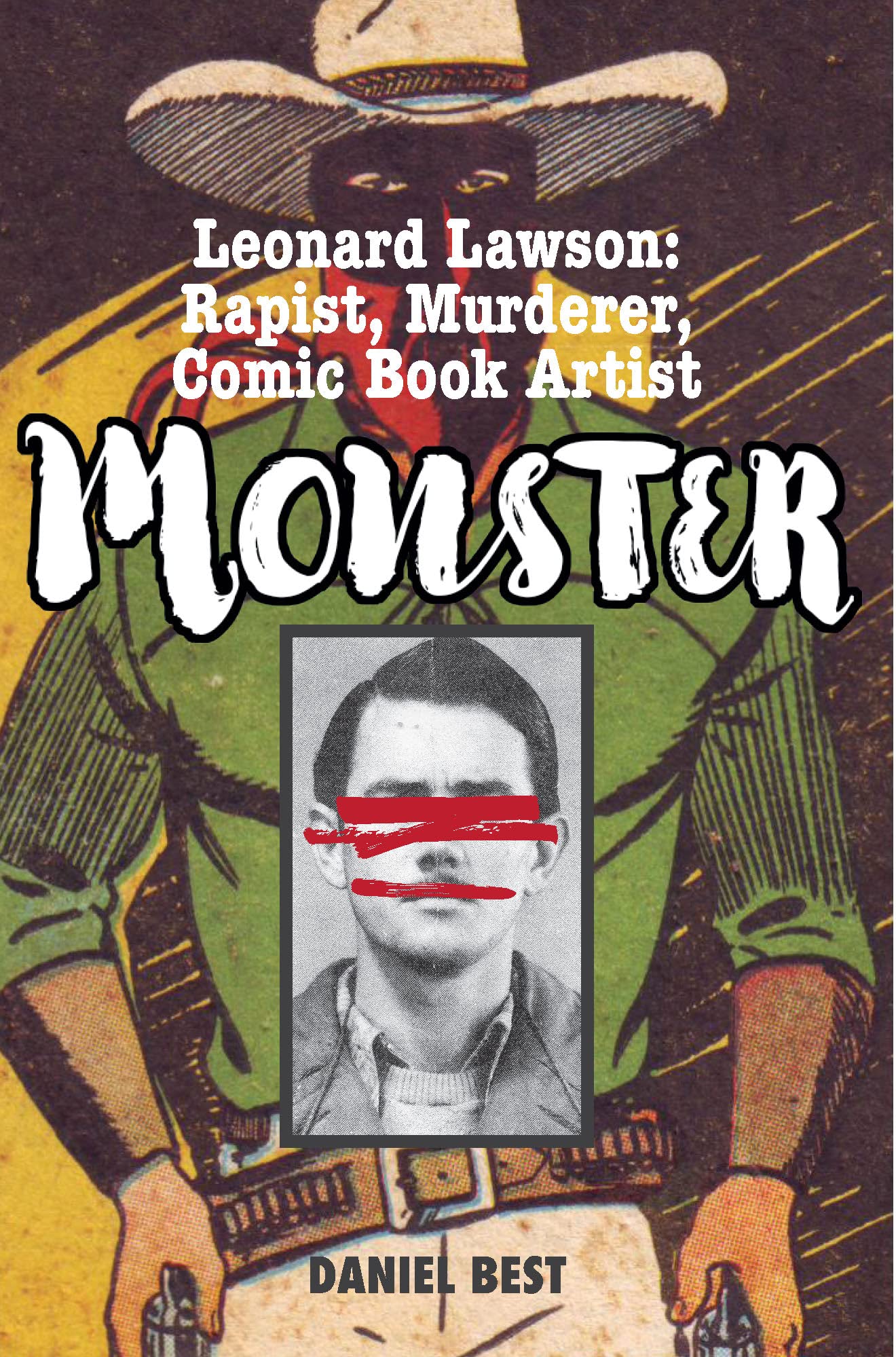 Monster: Leonard Lawson: Rapist, Murderer, Comic Book Artist by Daniel Best | Goodreads