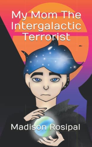 My Mom The Intergalactic Terrorist by Madison Rosipal | Goodreads