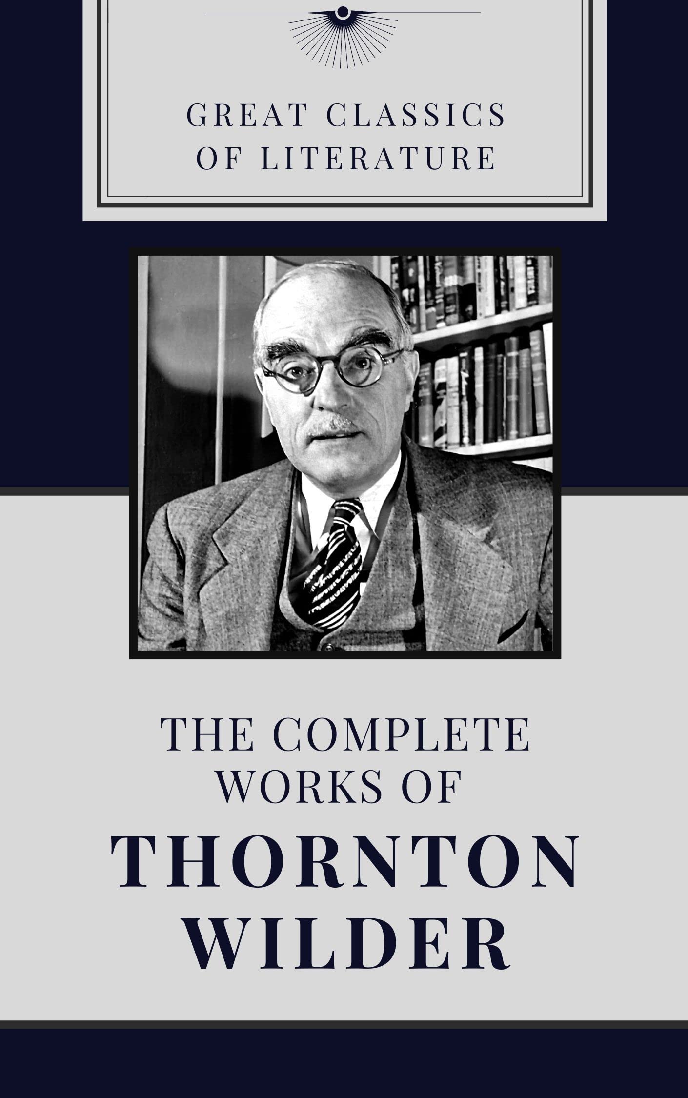 THE COMPLETE WORKS OF THORNTON WILDER (Classic Book): With Illustration ...