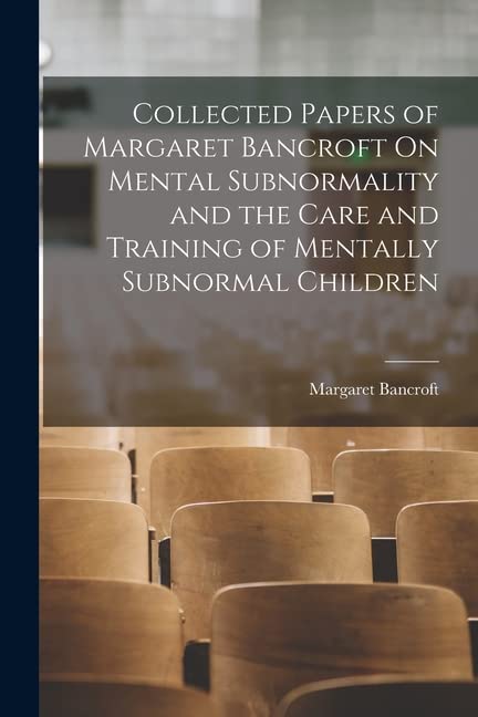 Collected Papers of Margaret Bancroft On Mental Subnormality and the ...