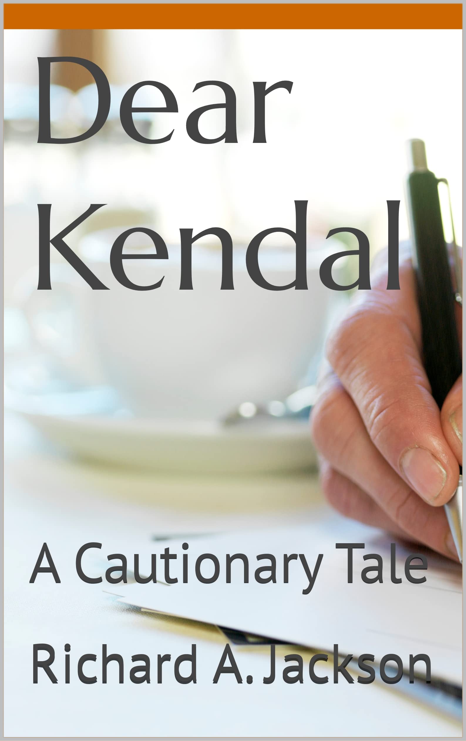 Dear Kendal: A Cautionary Tale by Richard A. Jackson | Goodreads