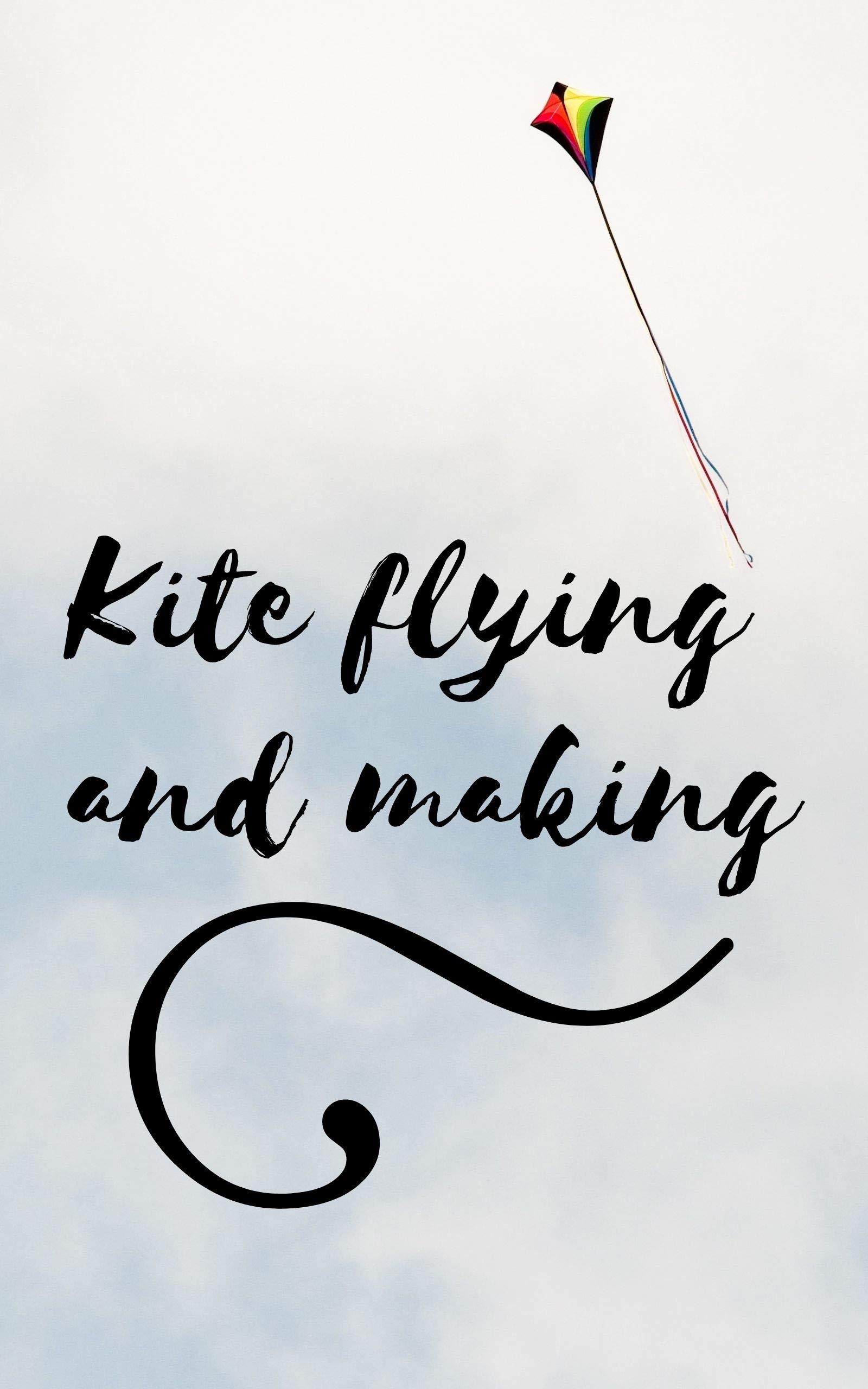 Kite Flying and Making: Learn how to make and fly kites yourself... by ...