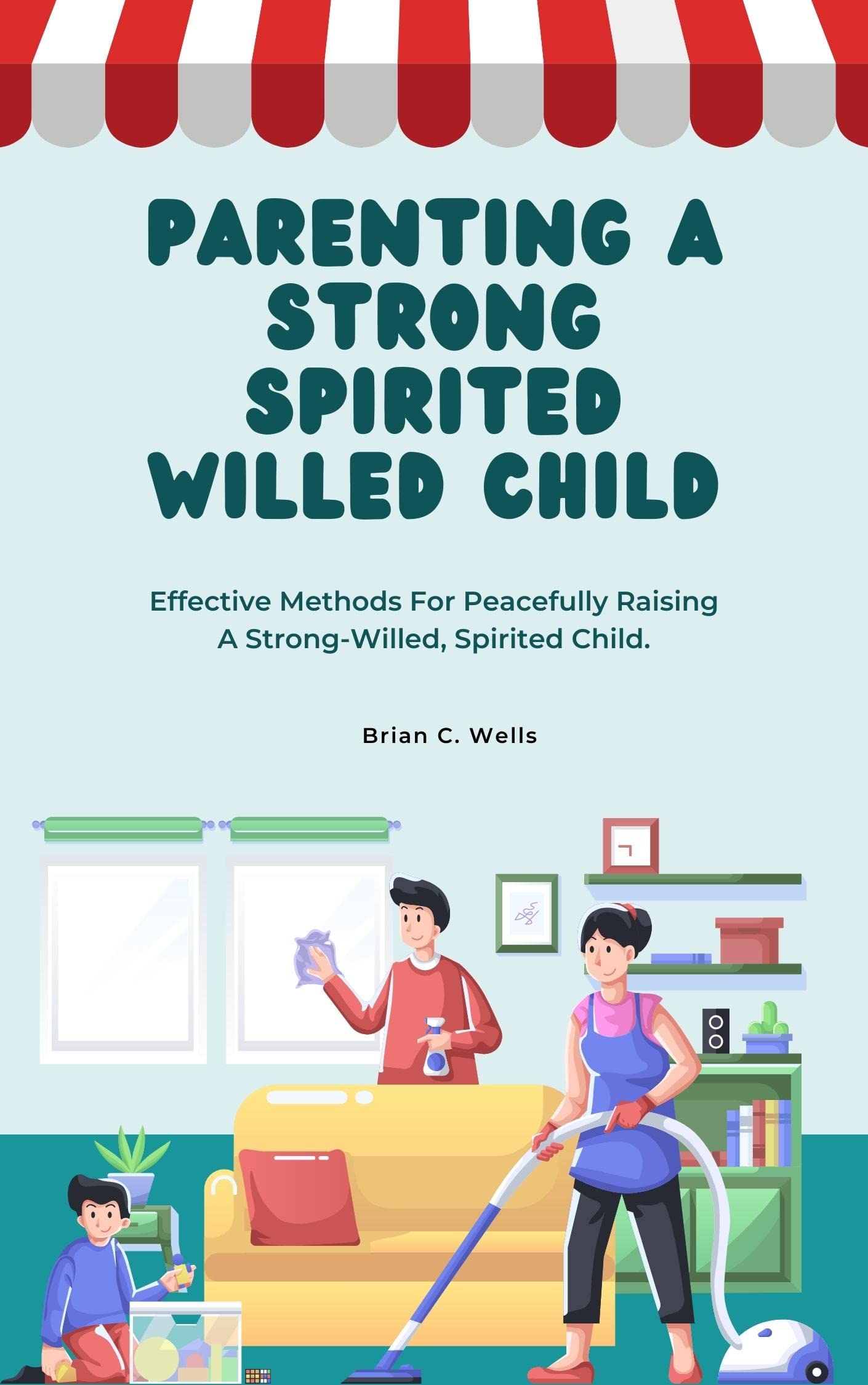 PARENTING A STRONG SPIRITED WILLED CHILD: Effective Methods For ...