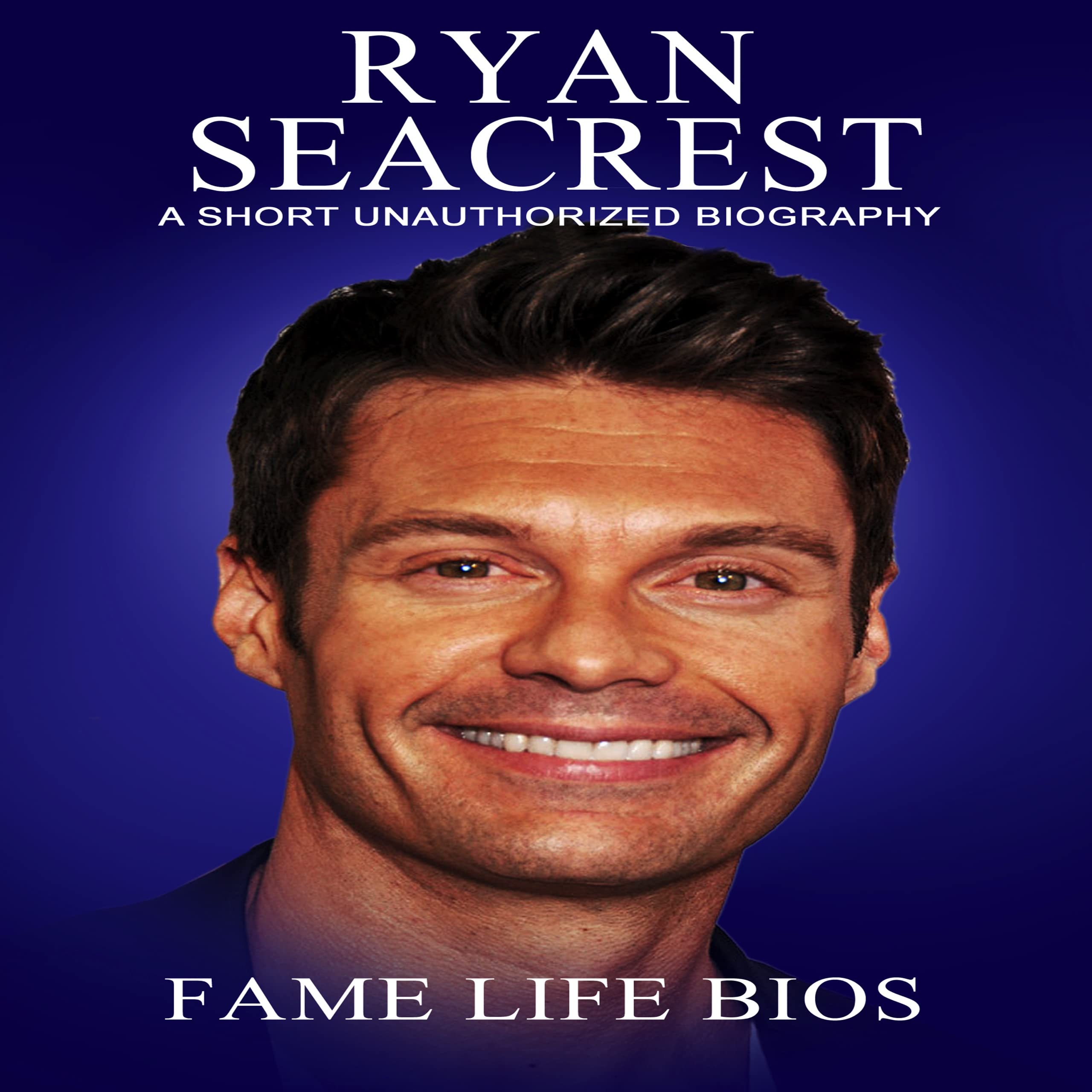 Ryan Seacrest: A Short Unauthorized Biography by Fame Life Bios | Goodreads