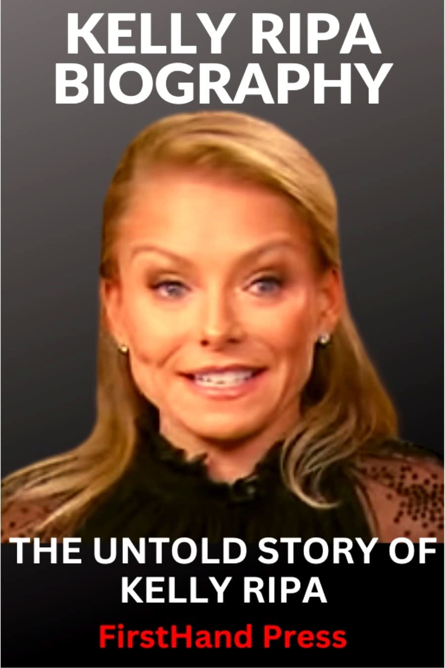 KELLY RIPA BIOGRAPHY: THE UNTOLD STORY OF KELLY RIPA by FIRSTHAND PRESS ...