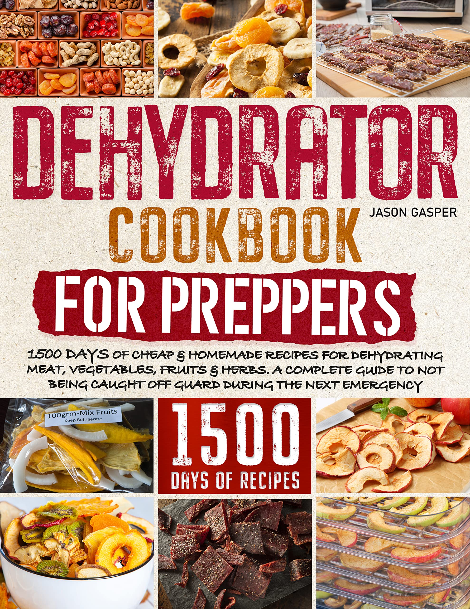 Dehydrator Cookbook for Preppers: 1500 Days of Cheap & Homemade Recipes ...