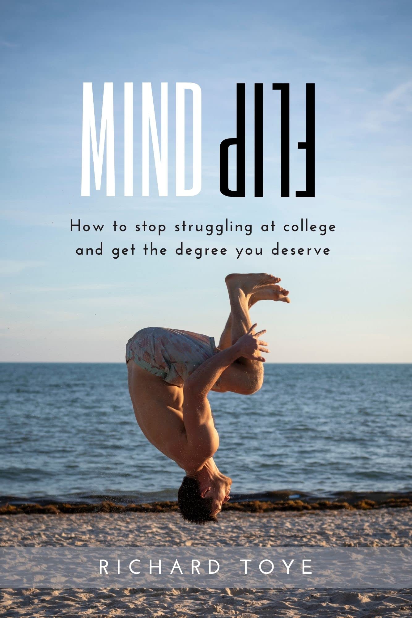 Mind Flip: How to Stop Struggling at College and get the Degree you ...