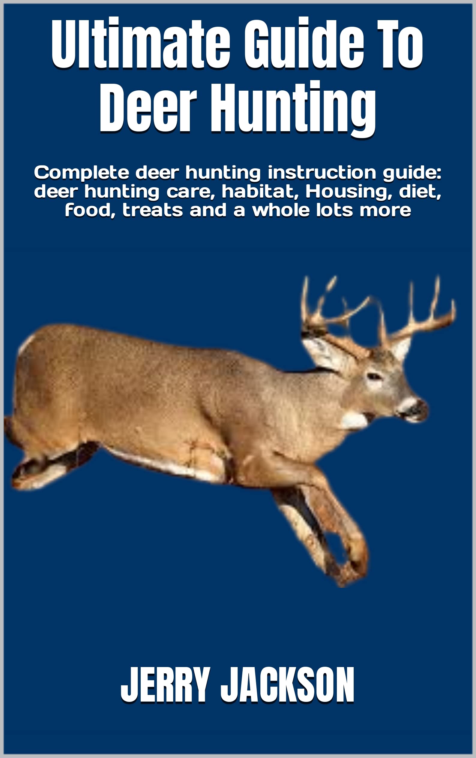 Ultimate Guide To Deer Hunting: Complete deer hunting instruction guide ...