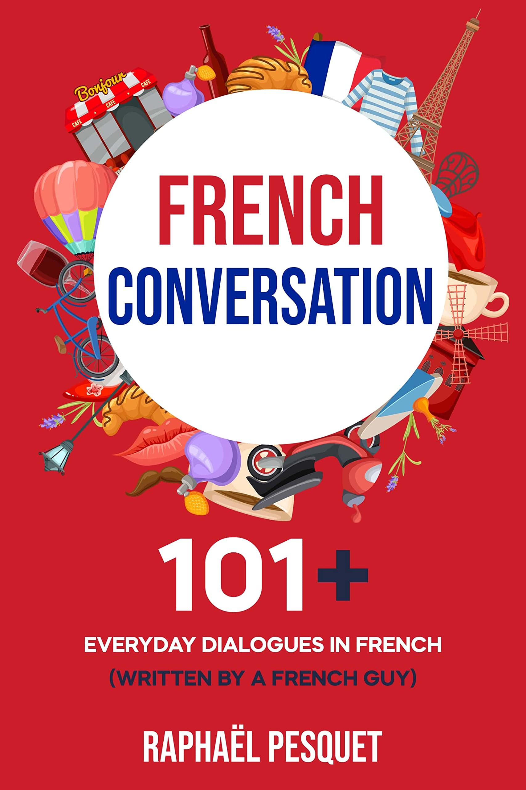 French Conversation: 101 Everyday Dialogues to Improve Your Spoken ...