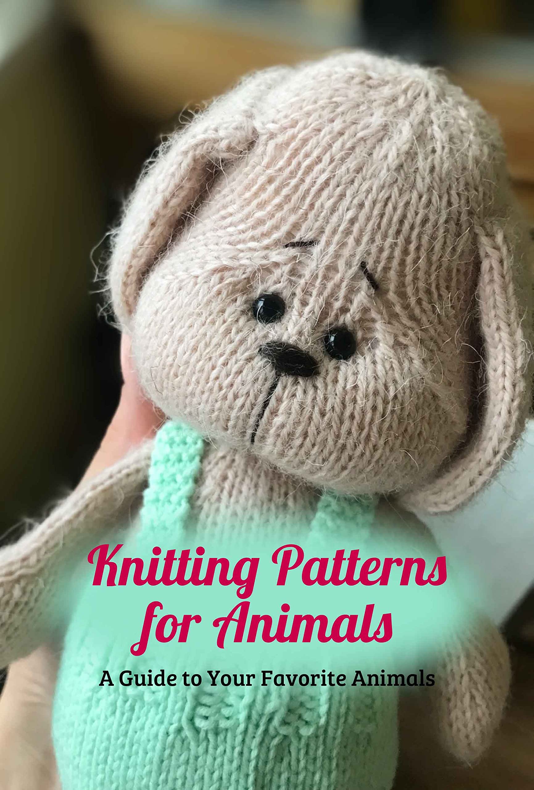 Knitting Patterns for Animals: A Guide to Your Favorite Animals by ...