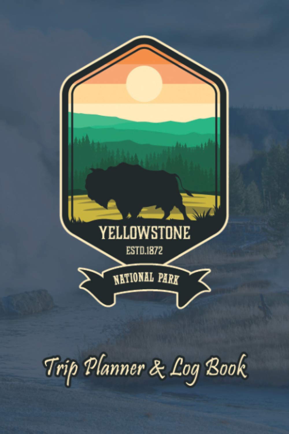 Yellowstone National Park Trip Planner and Log Book: Plan and Log 30 ...