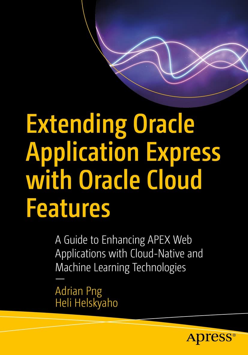 Extending Oracle Application Express with Oracle Cloud Features: A Guide to Enhancing APEX Web ...