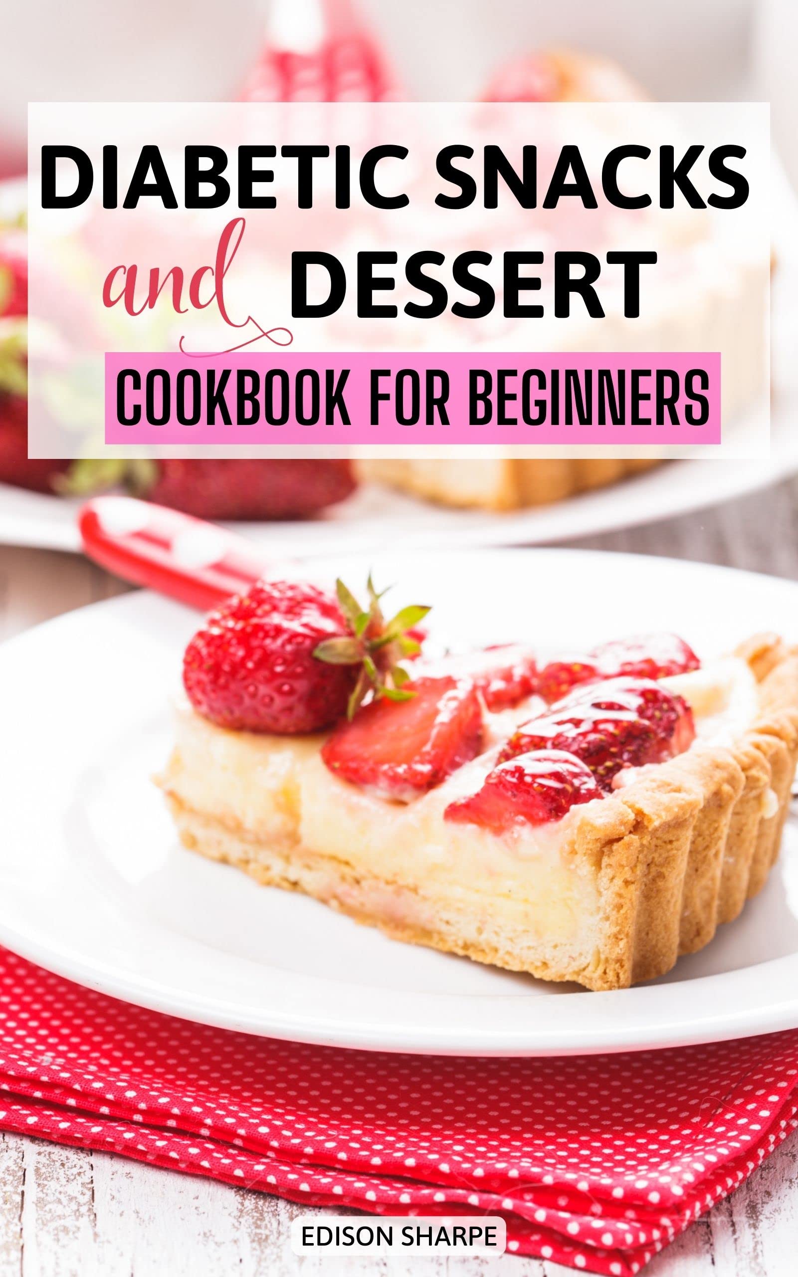 Diabetic Snacks and Desserts Cookbook For Beginners 2023: Easy Diabetic ...