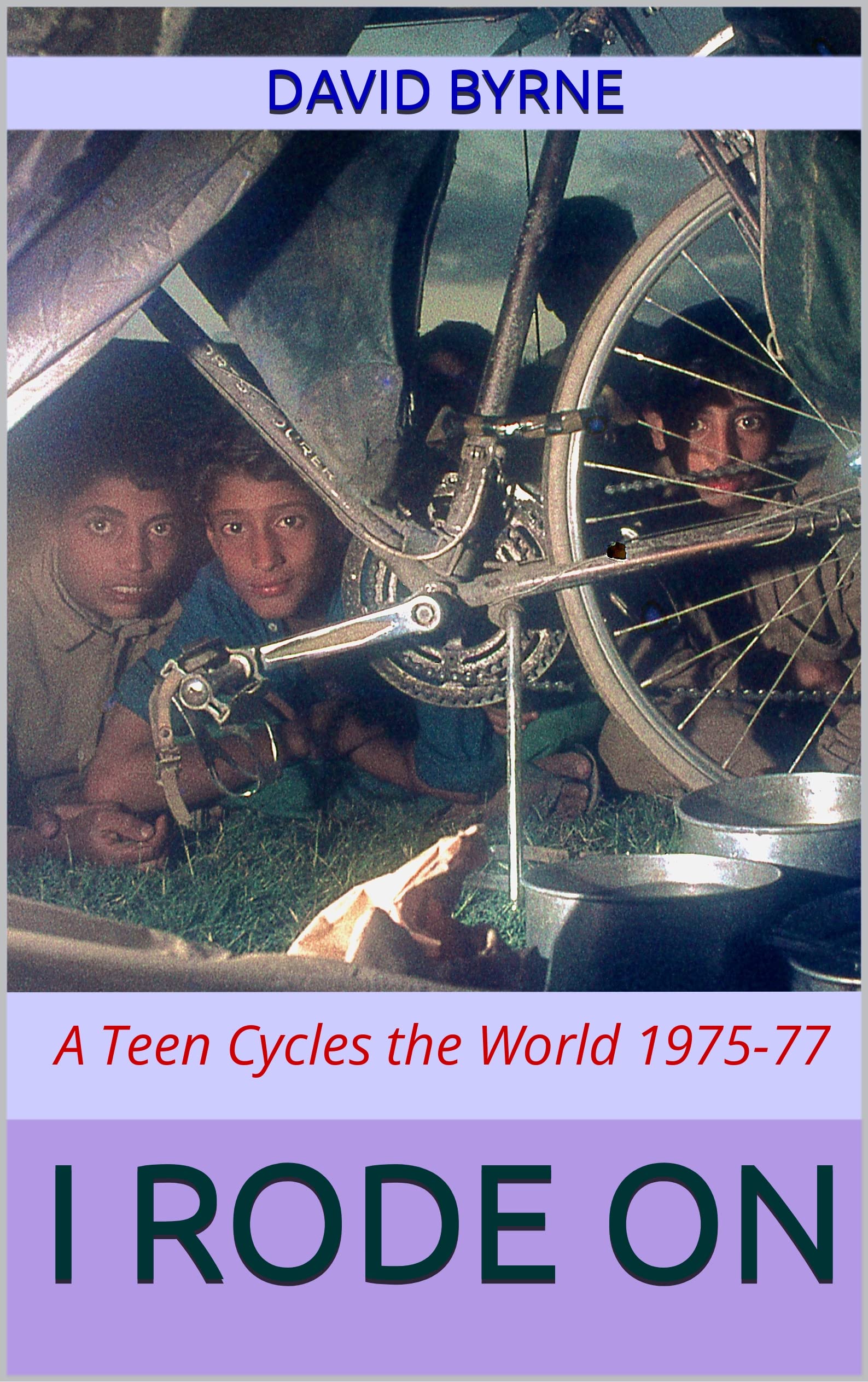 I Rode On: A Teen Cycles the World 1975-77 by David Byrne | Goodreads
