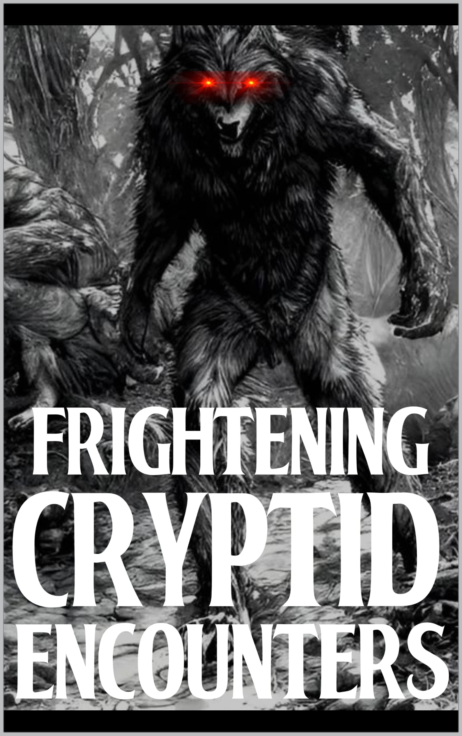 Frightening Cryptid Encounters : Part 1 Of True Horror Stories by Chris Cannon | Goodreads