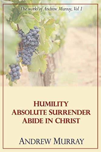 The Works of Andrew Murray, Vol 1: Humility, Absolute Surrender, Abide ...