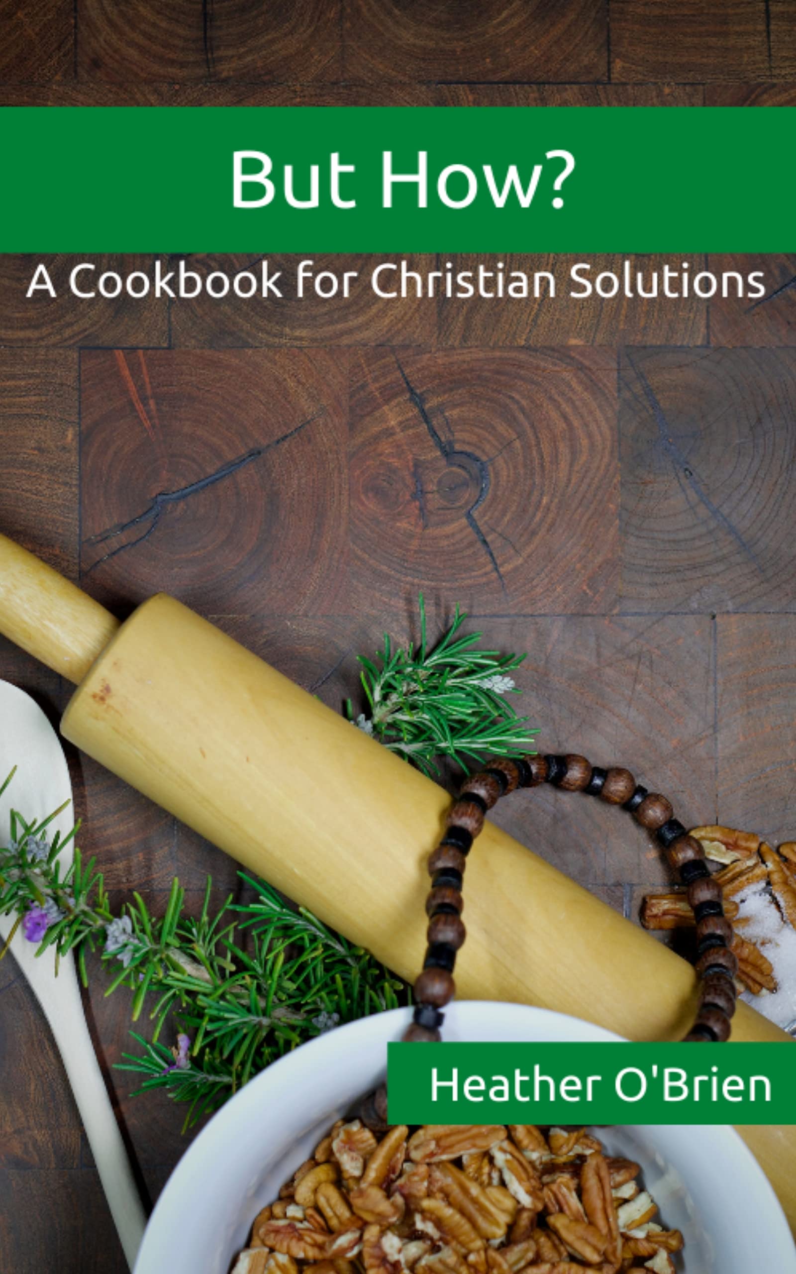 But How?: A Cookbook for Christian Solutions by Heather O'Brien | Goodreads