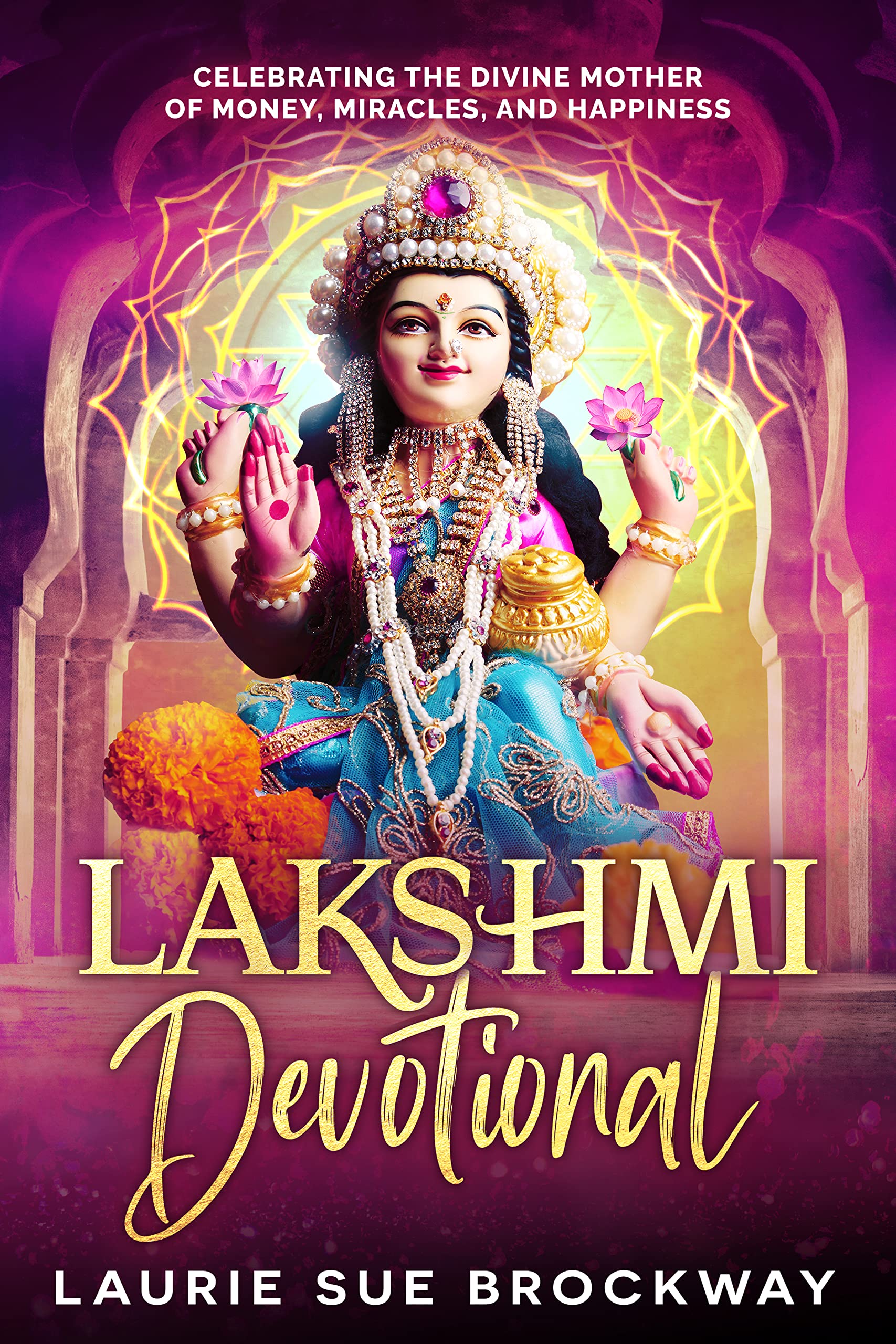 Lakshmi Devotional: Celebrating the Divine Mother of Money, Miracles ...