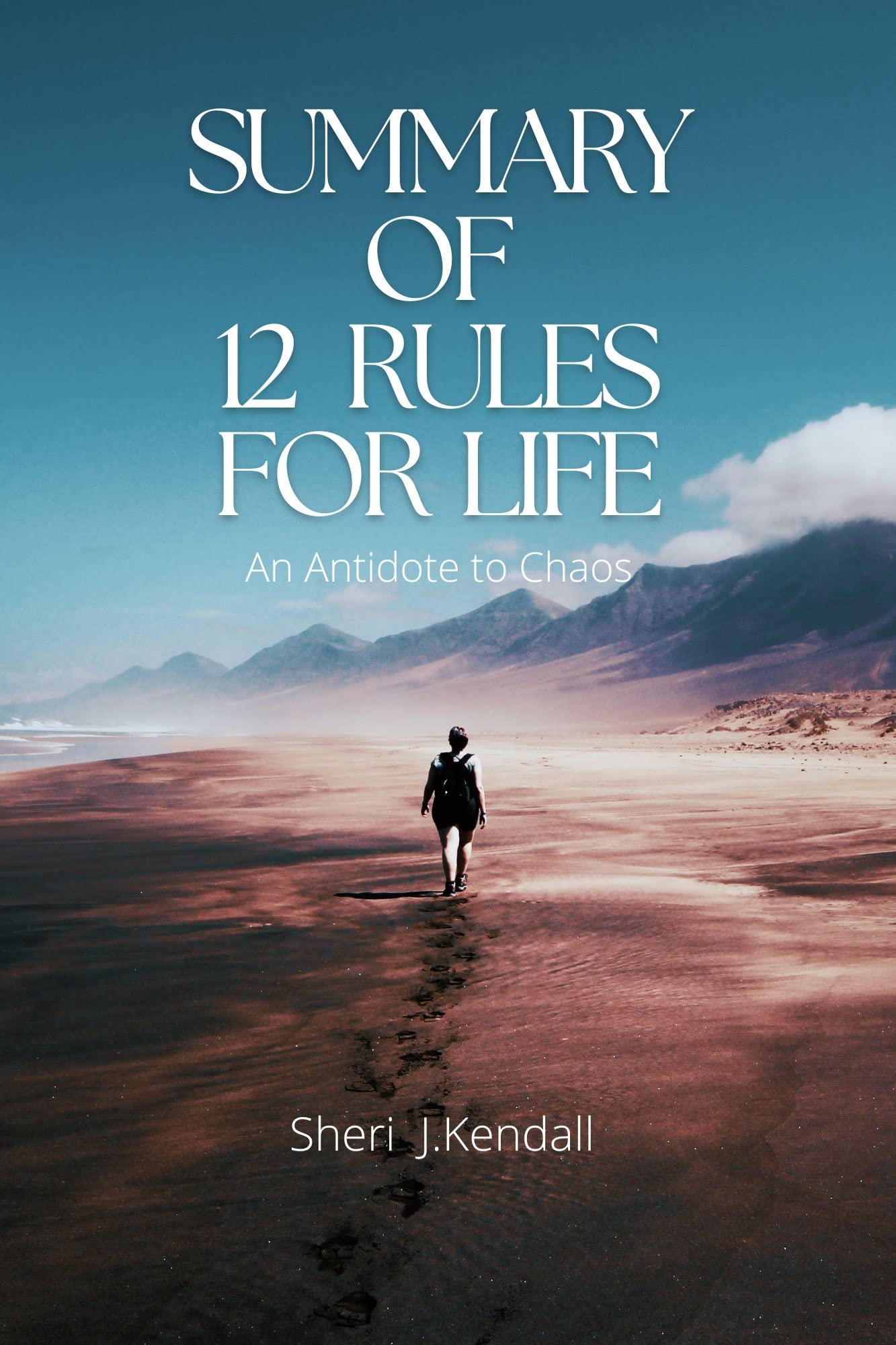 Summary of 12 Rules For Life: An Antidote to Chaos by Jordan B. Peterson by Sheri J. Kendall ...