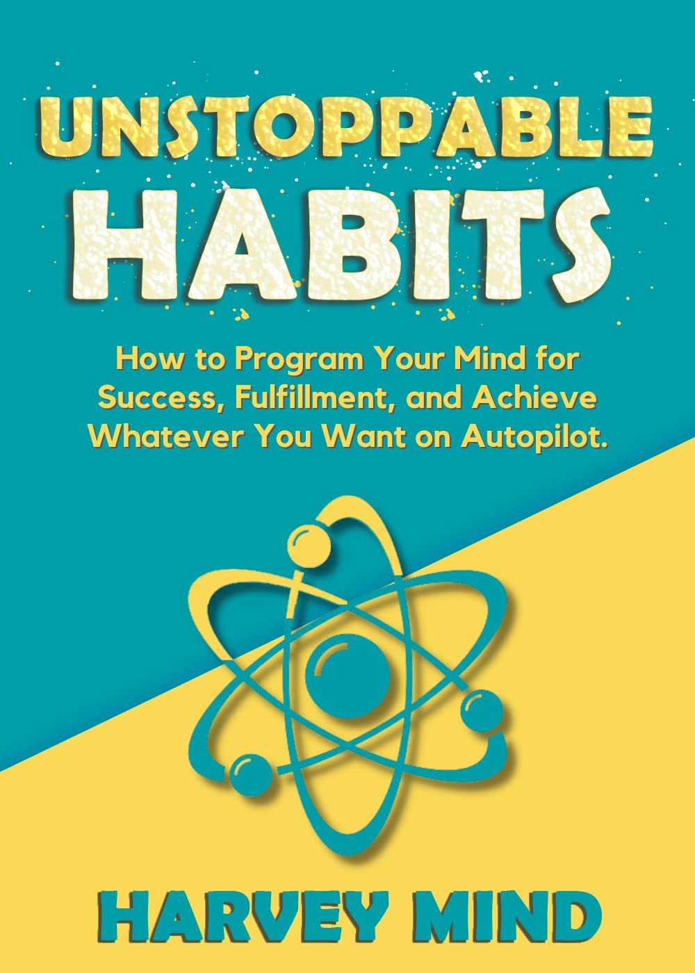 Unstoppable Habits: How to Program Your Mind for Success, Fulfillment ...