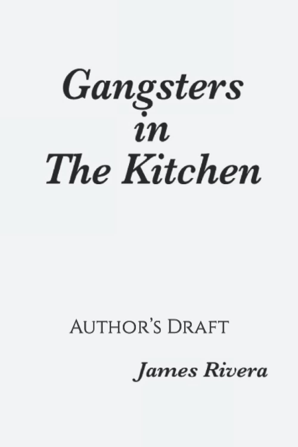Gangsters in The Kitchen: Author’s Draft by James Poe Rivera | Goodreads