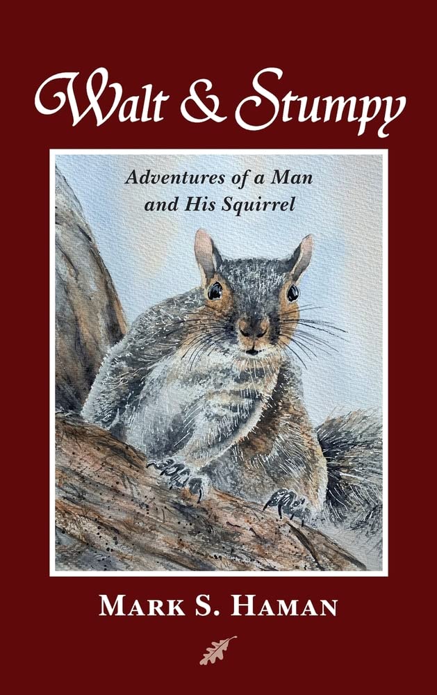 Walt & Stumpy: Adventures of a Man and His Squirrel by Mark S Haman ...
