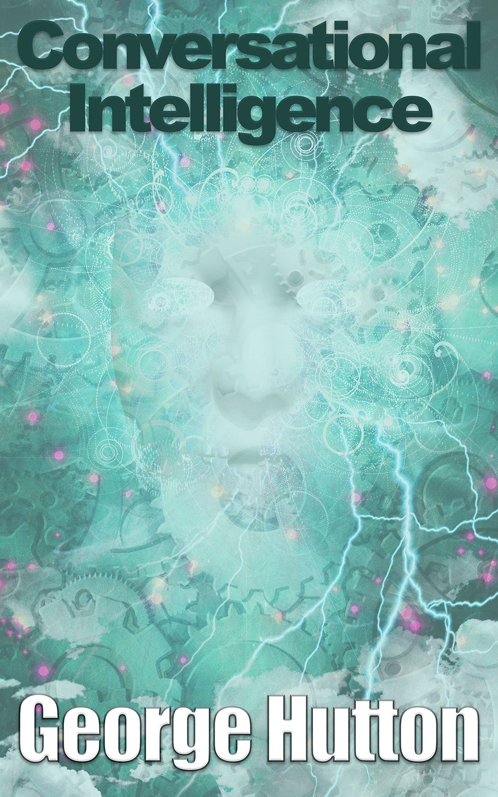 Conversational Intelligence: Demonstrate Unstoppable Authority And Magnetic Desire In Every ...