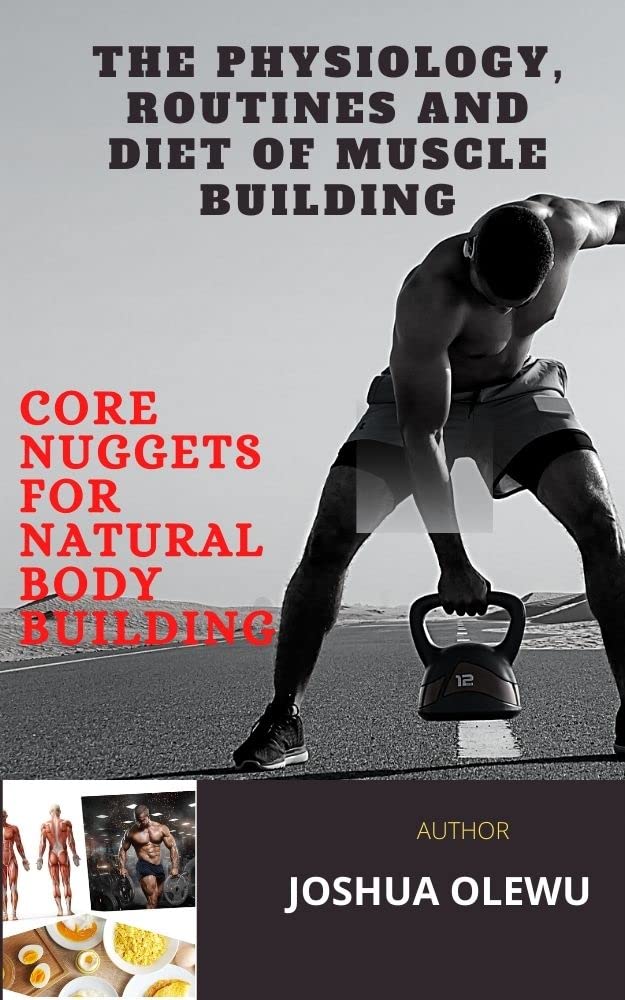 THE PHYSIOLOGY, ROUTINES AND DIET OF MUSCLE BUILDING: Core Nuggets for ...