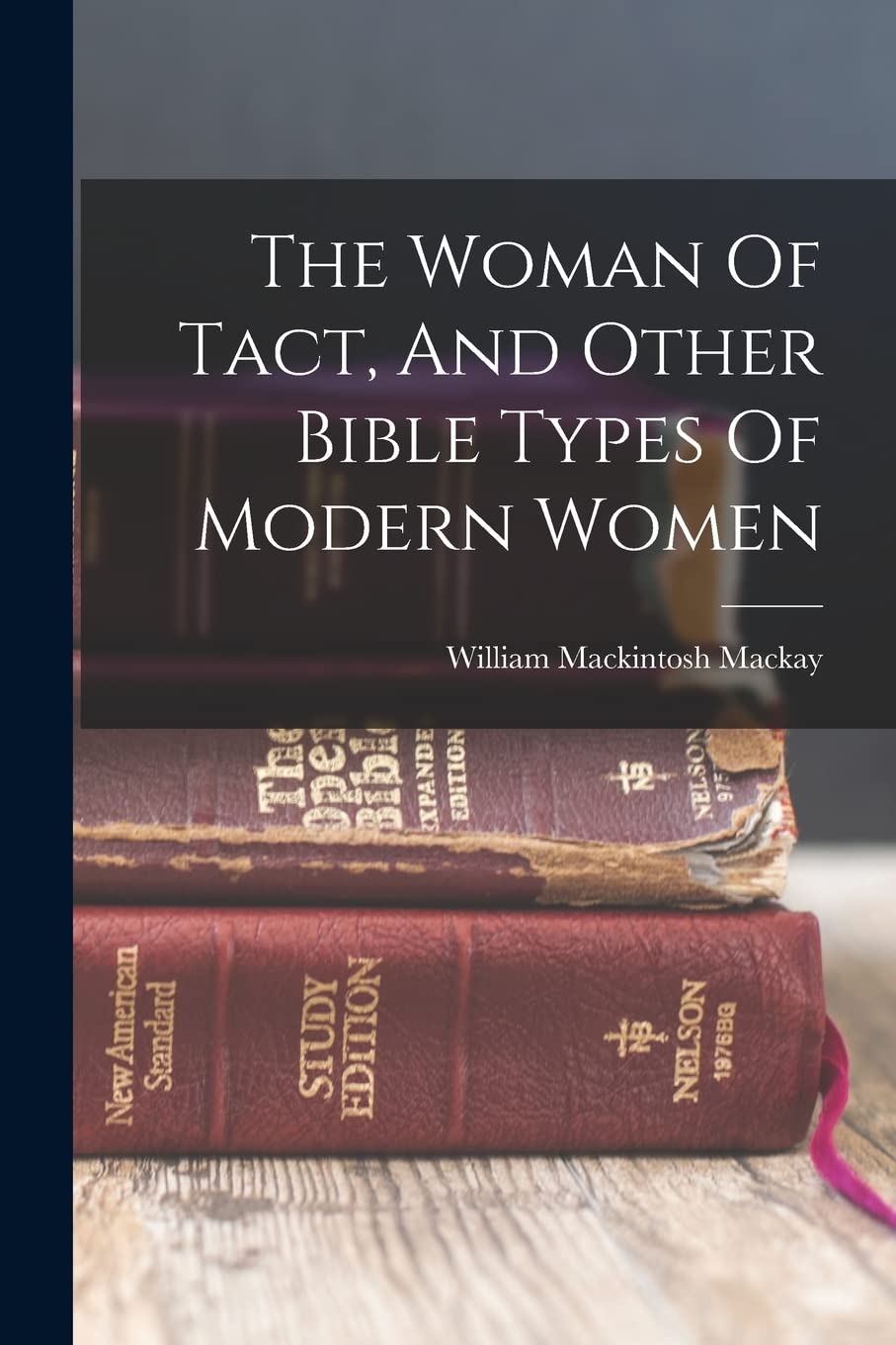 The Woman Of Tact, And Other Bible Types Of Modern Women by William ...