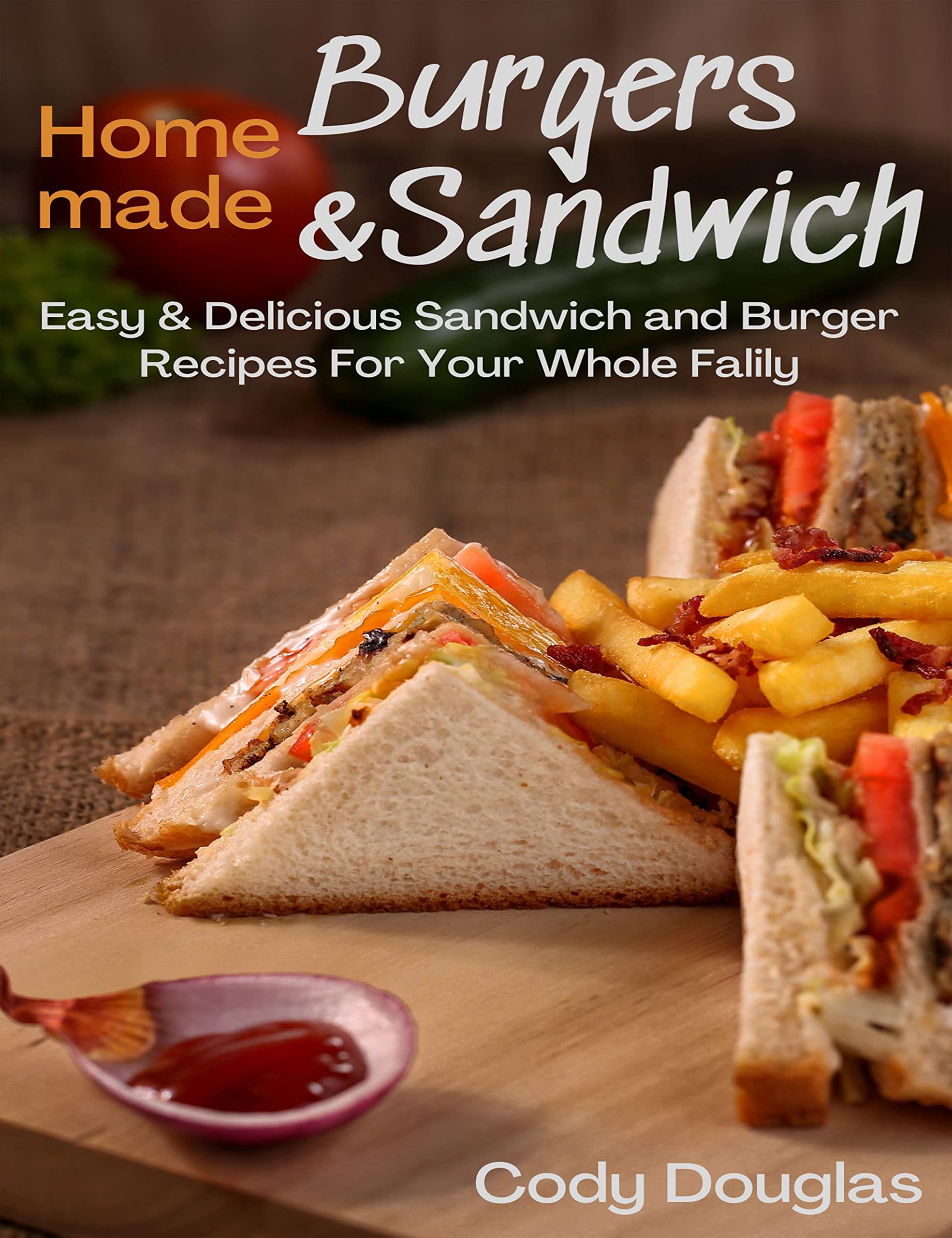 Homemade Burgers & Sandwich: Easy & Delicious Sandwich and Burger ...