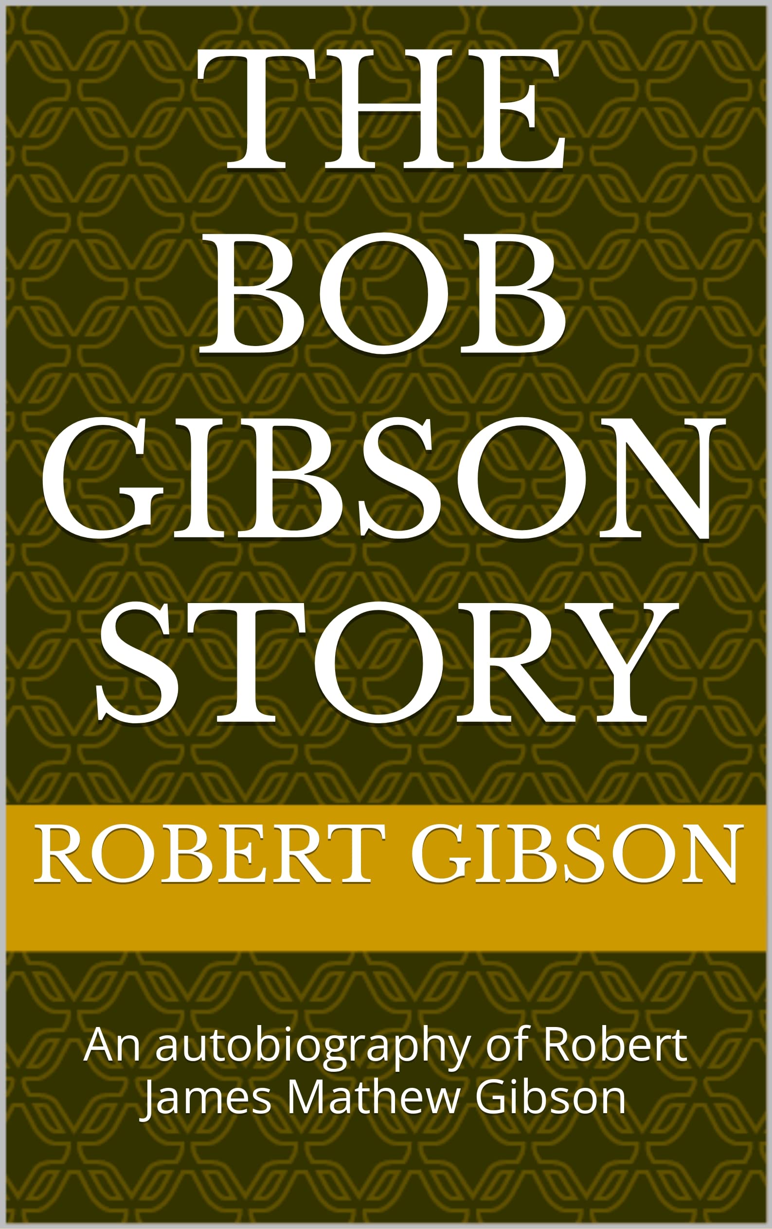 The Bob Gibson Story: An autobiography of Robert James Mathew Gibson by ...
