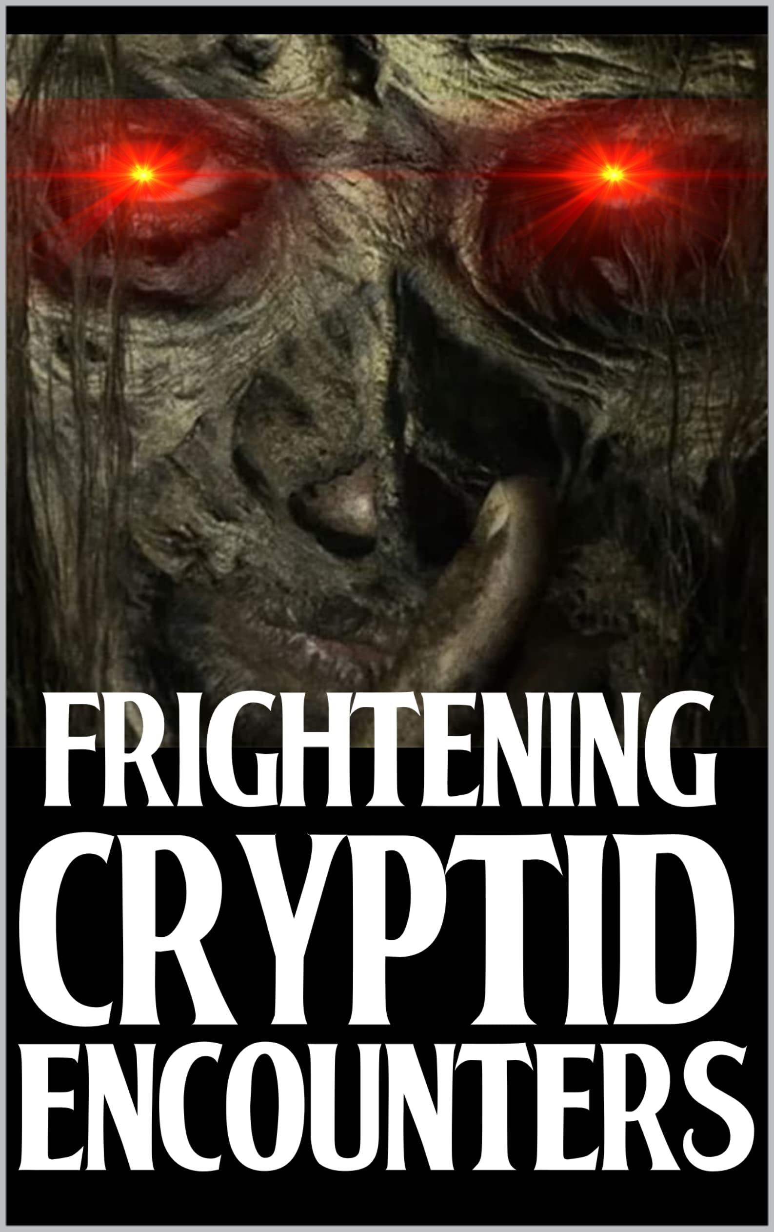 Frightening Cryptid Encounters : Part 4 Of True Horror Stories by Chris Cannon | Goodreads