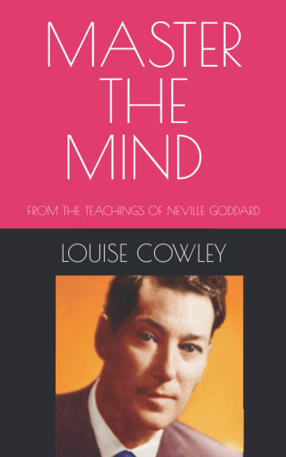 MASTER THE MIND: FROM THE TEACHINGS OF NEVILLE GODDARD by Louise Cowley ...