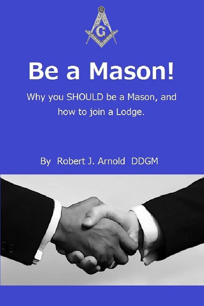 Be A Mason!: Why you SHOULD be a Mason and how to join. by Robert ...