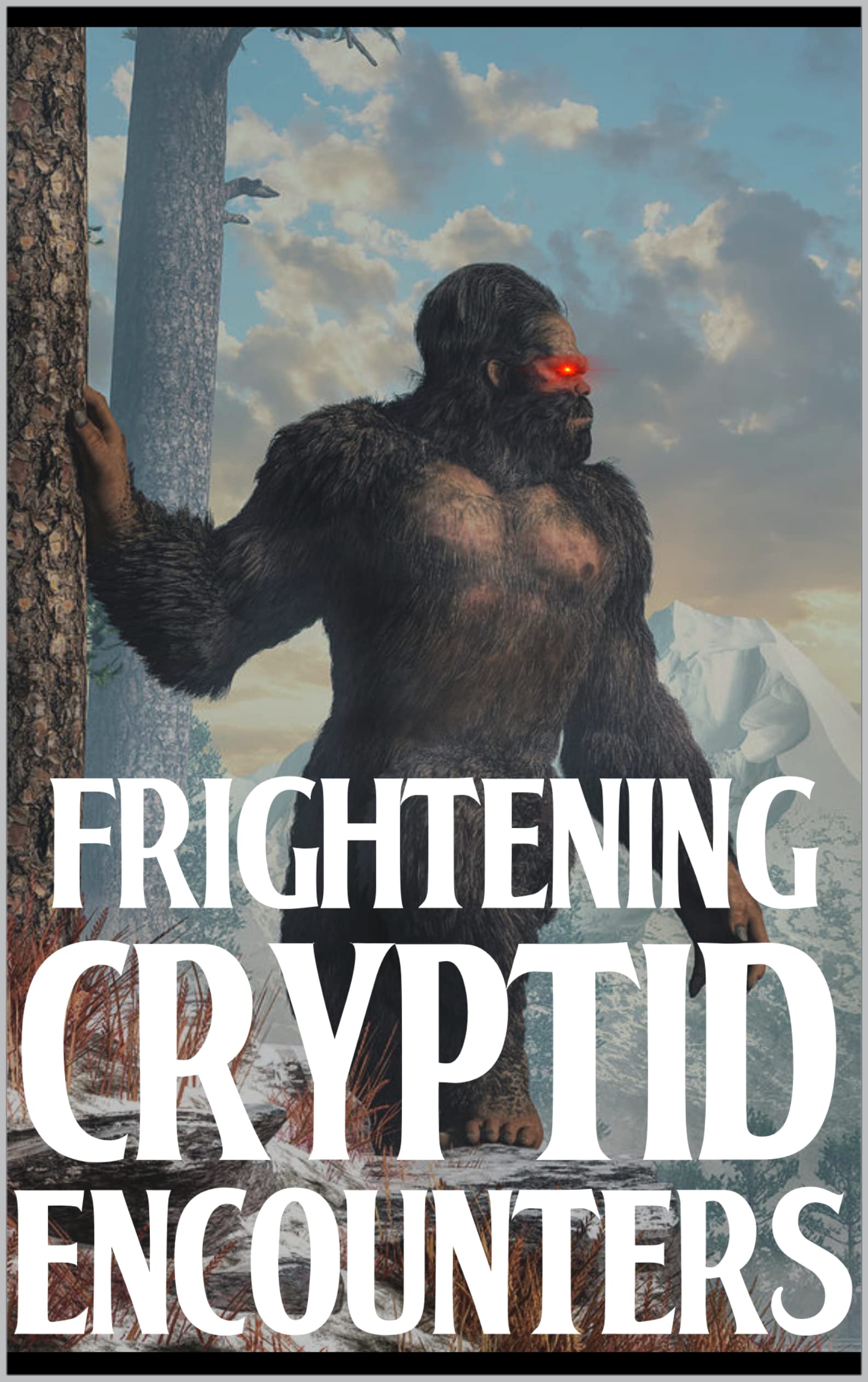 Frightening Cryptid Encounters : Part 5 Of True Horror Stories by Chris Cannon | Goodreads