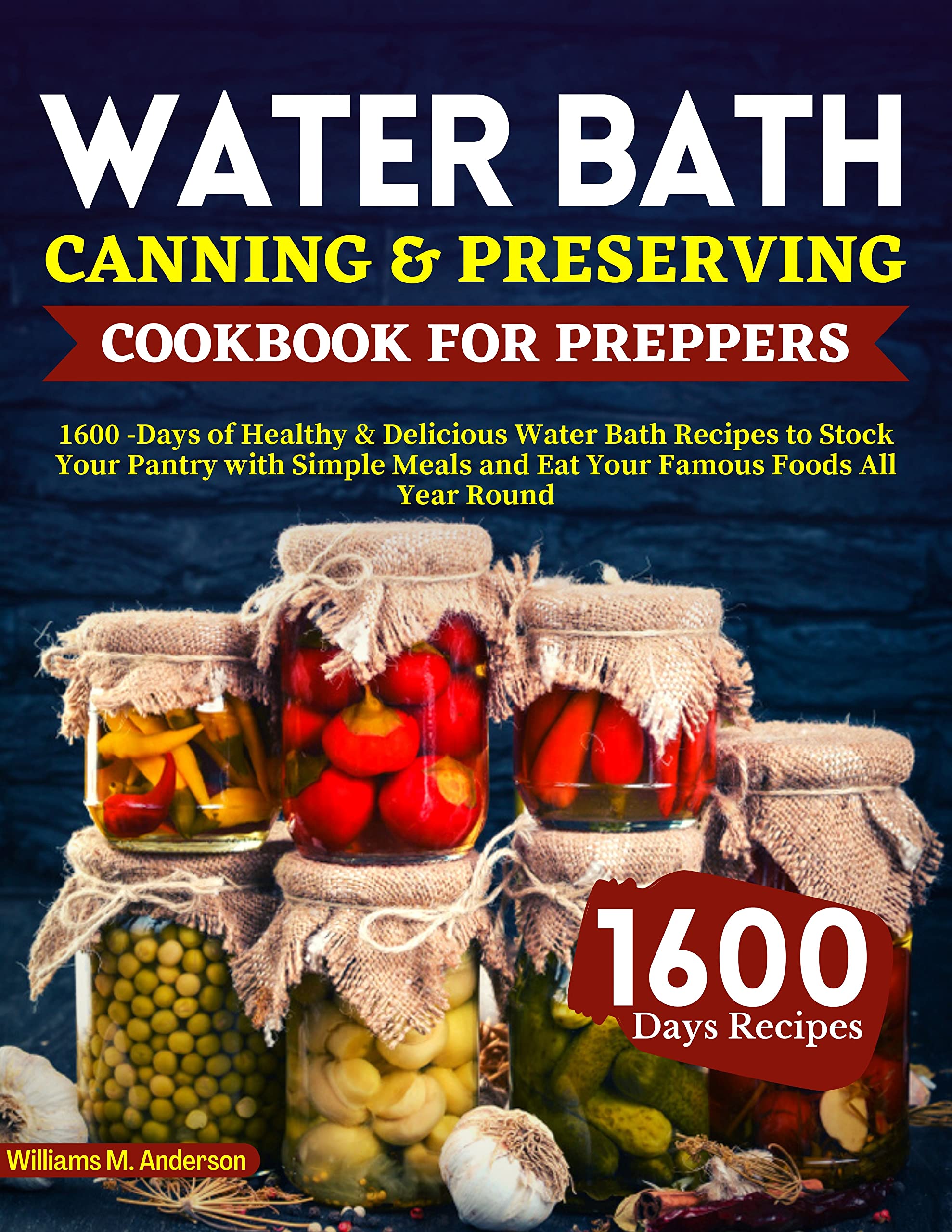 Water Bath Canning & Preserving Cookbook for Preppers: 1600 -Days of Healthy & Delicious Water ...