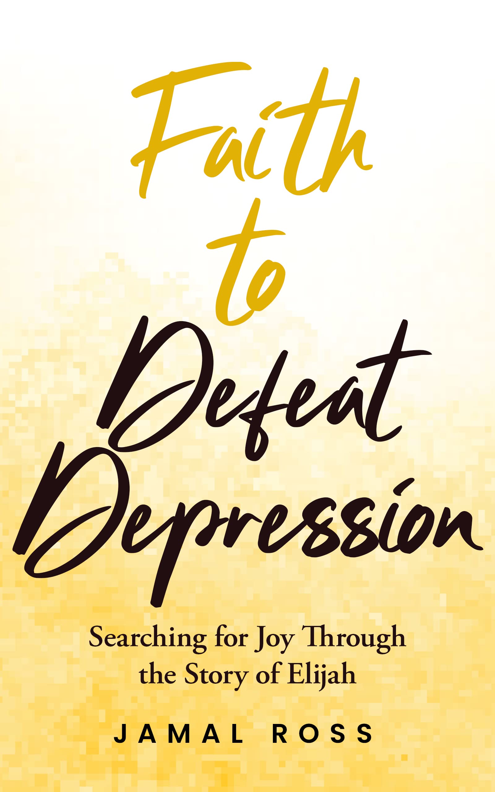 Faith to Defeat Depression : Searching for Joy Through the Story of ...