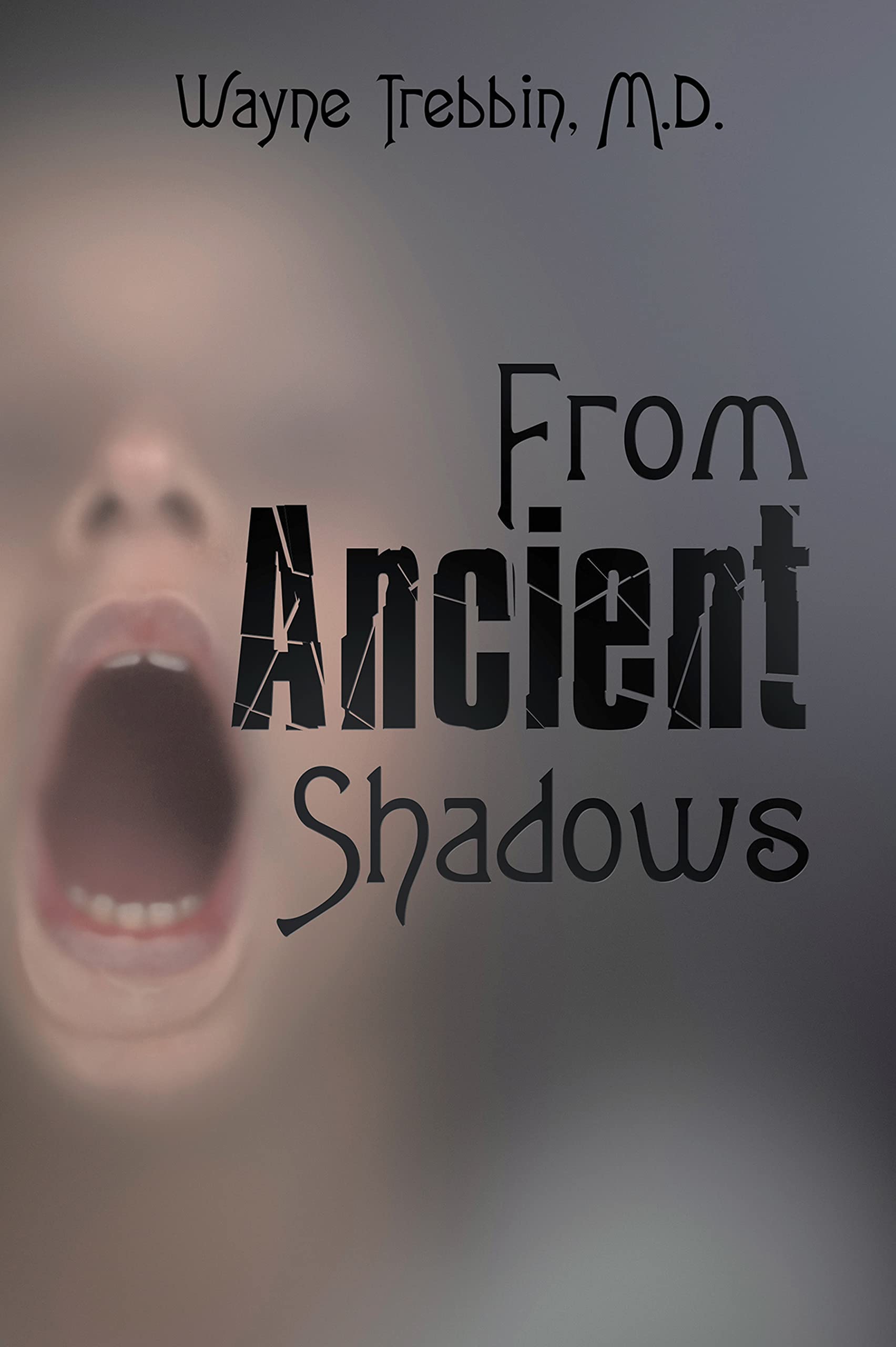 From Ancient Shadows by Wayne Trebbin M.D. | Goodreads
