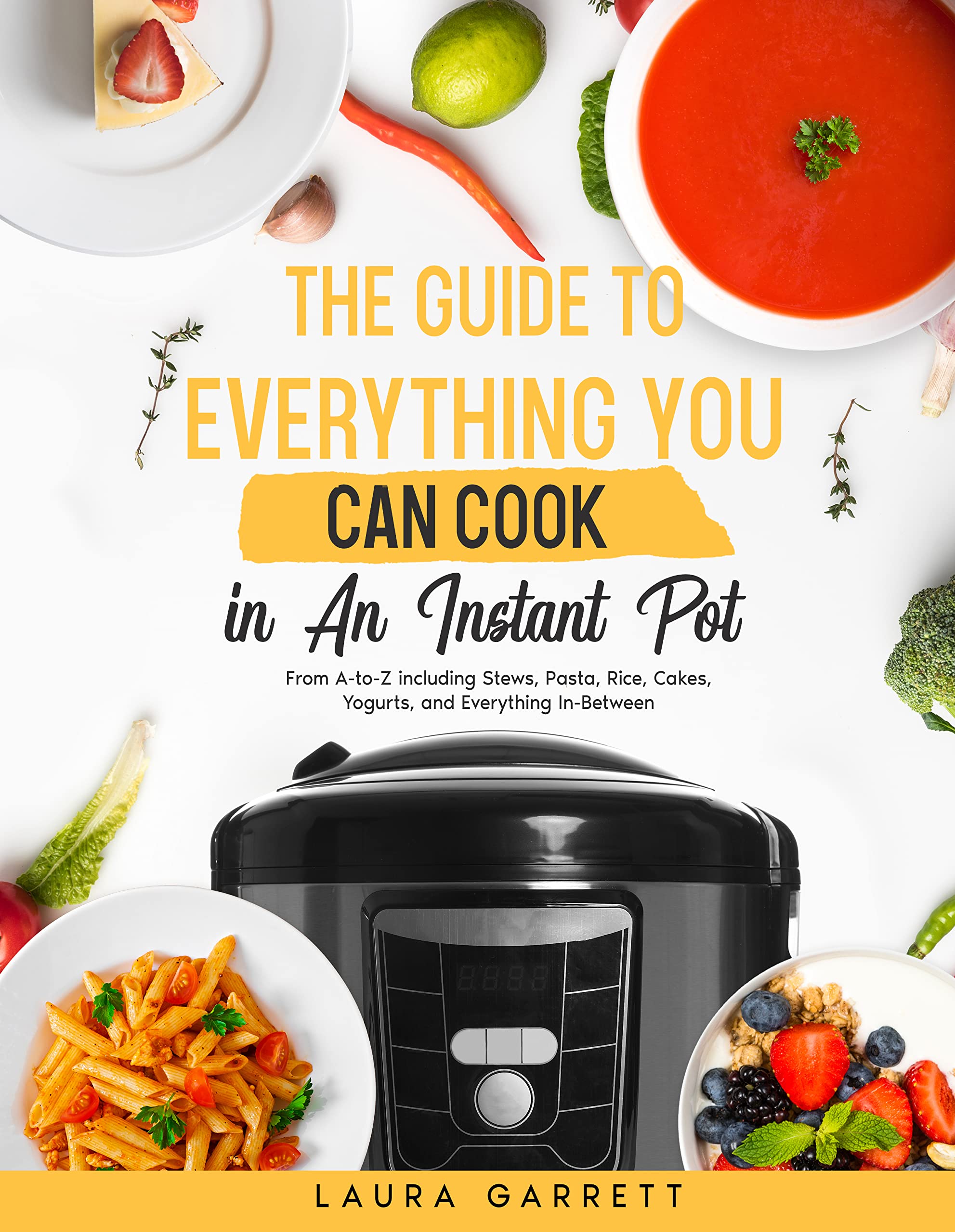 The Guide to Everything You Can Cook in An Instant Pot: From A-to-Z ...
