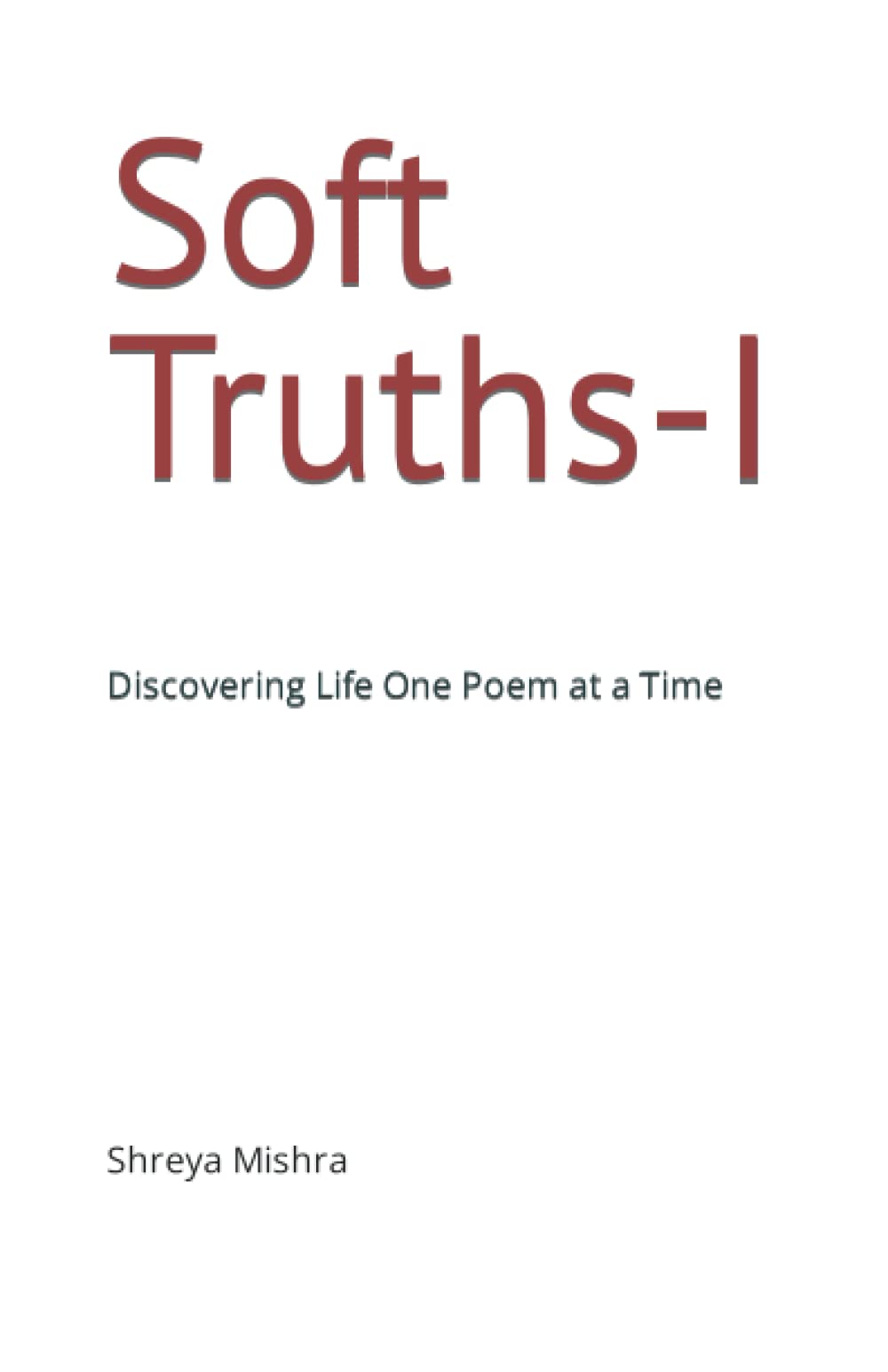 Soft Truths: Discovering Life One Poem at a Time by Shreya Mishra ...