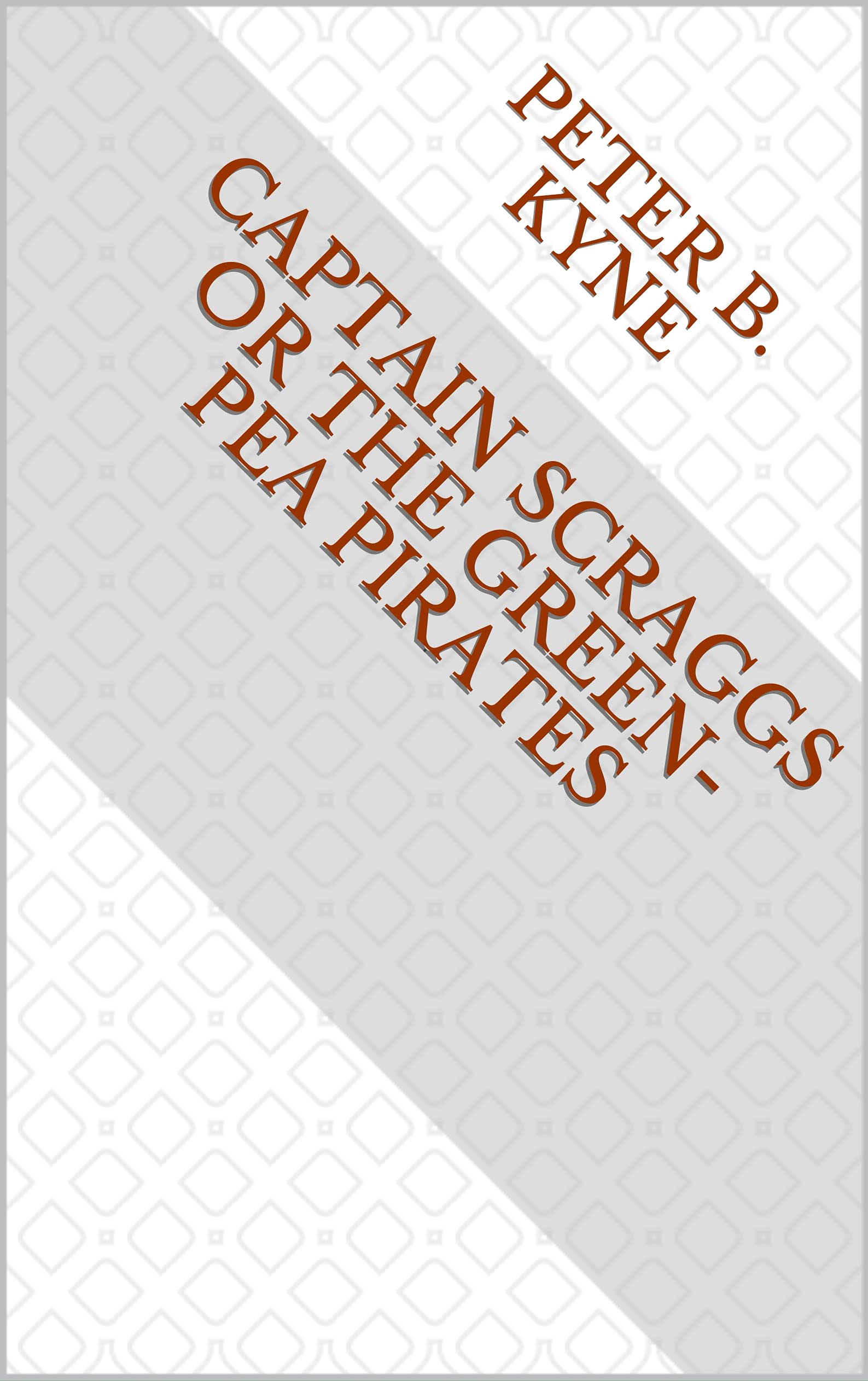Captain Scraggs Or The Green-Pea Pirates by Peter B. Kyne | Goodreads