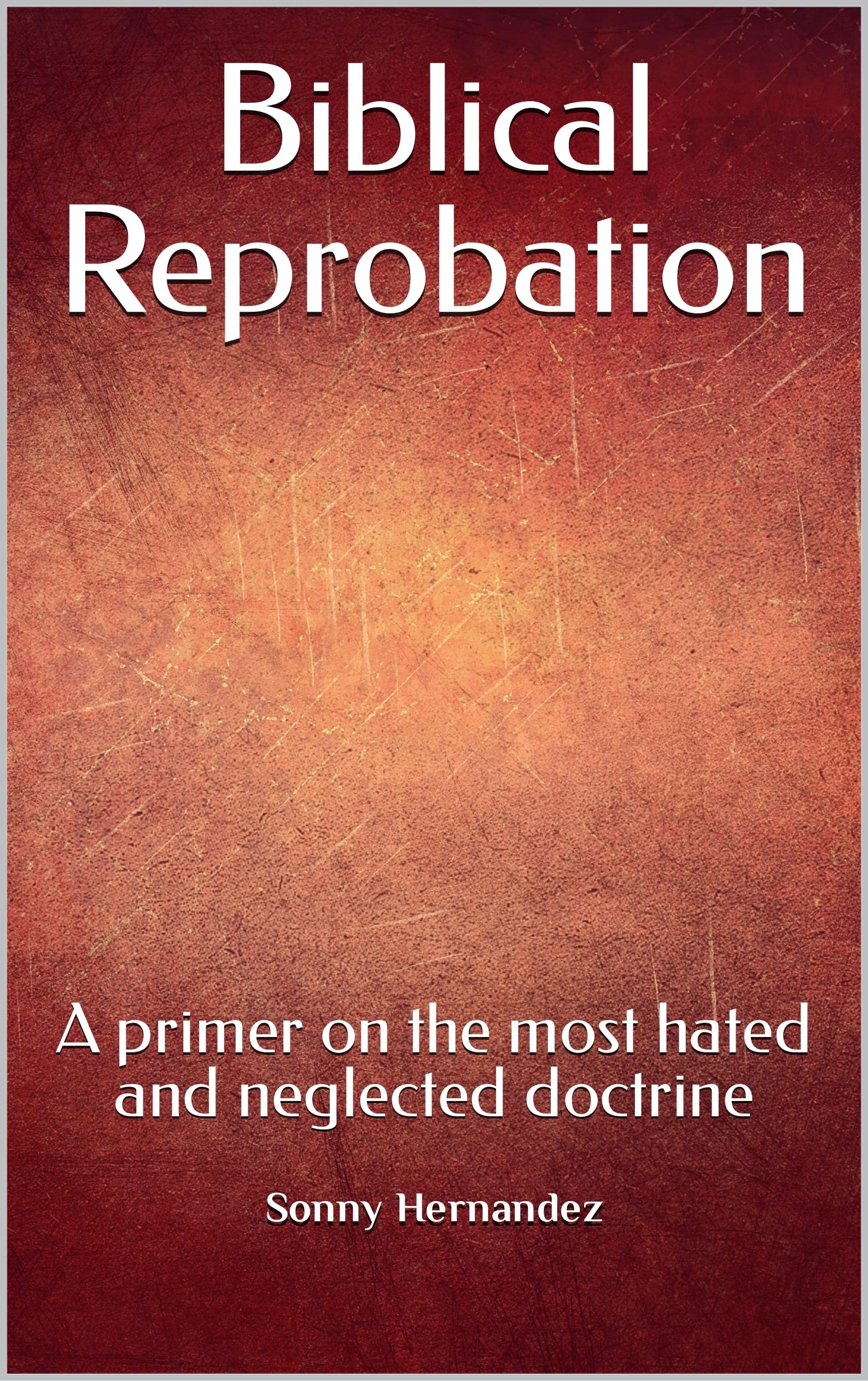 Biblical Reprobation: A primer on the most hated and neglected doctrine ...