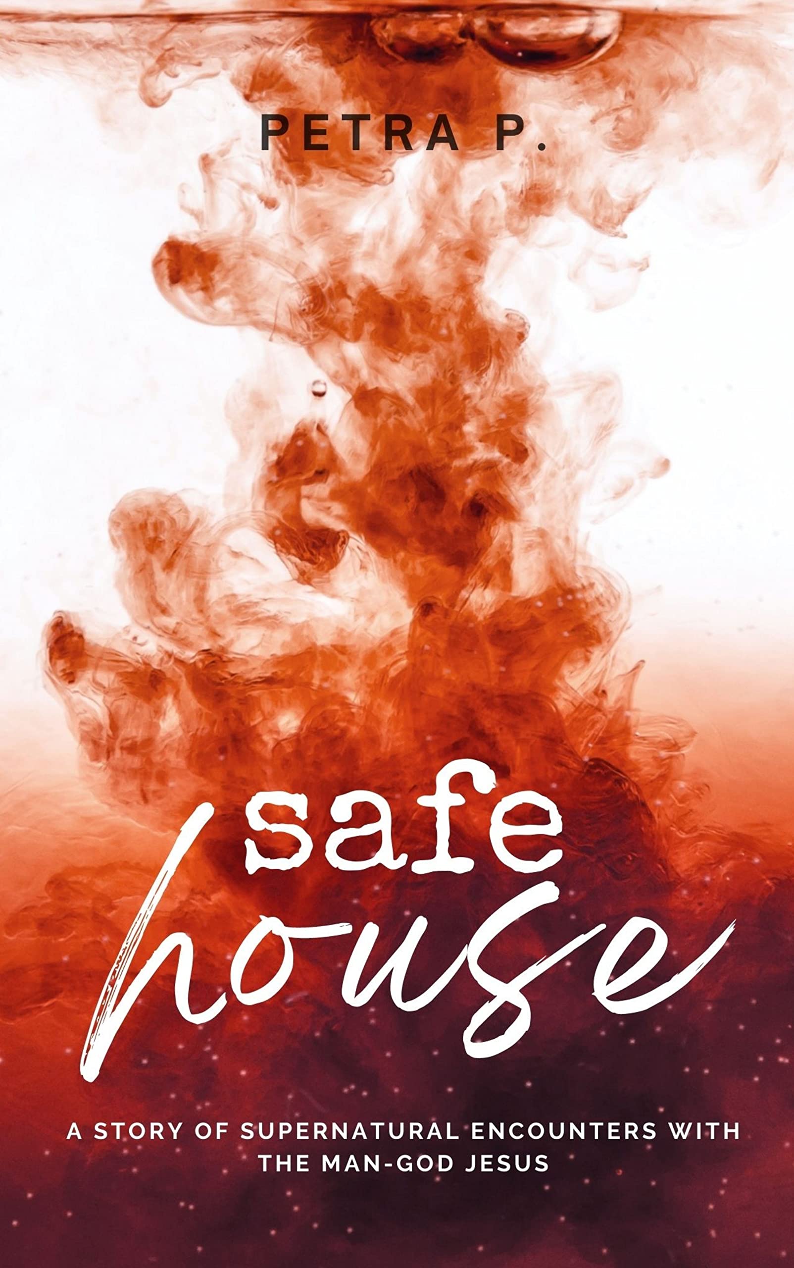 Safe House: A Story of Supernatural Encounters with the Man-God Jesus ...